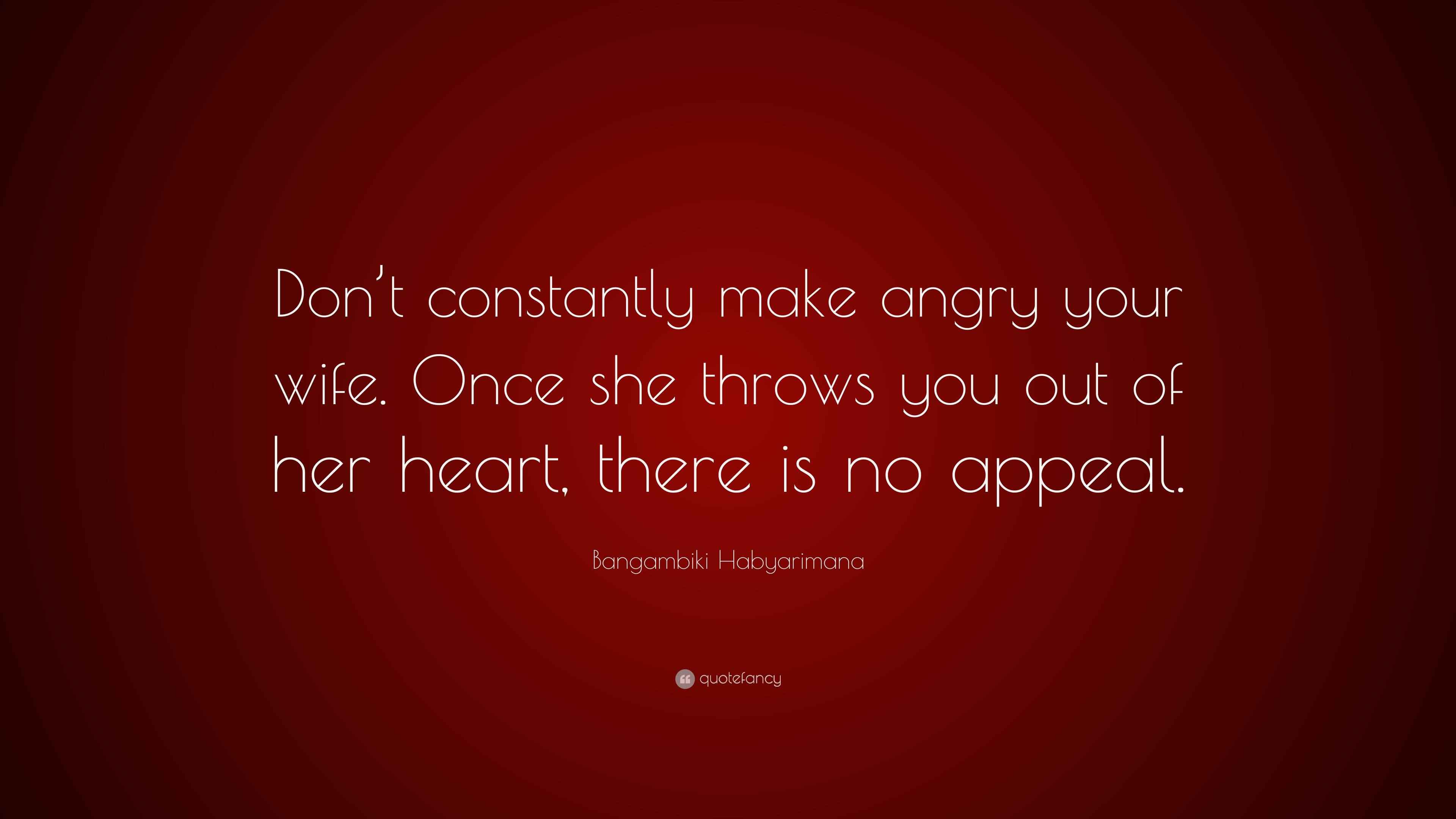 Bangambiki Habyarimana Quote: “Don’t constantly make angry your wife ...