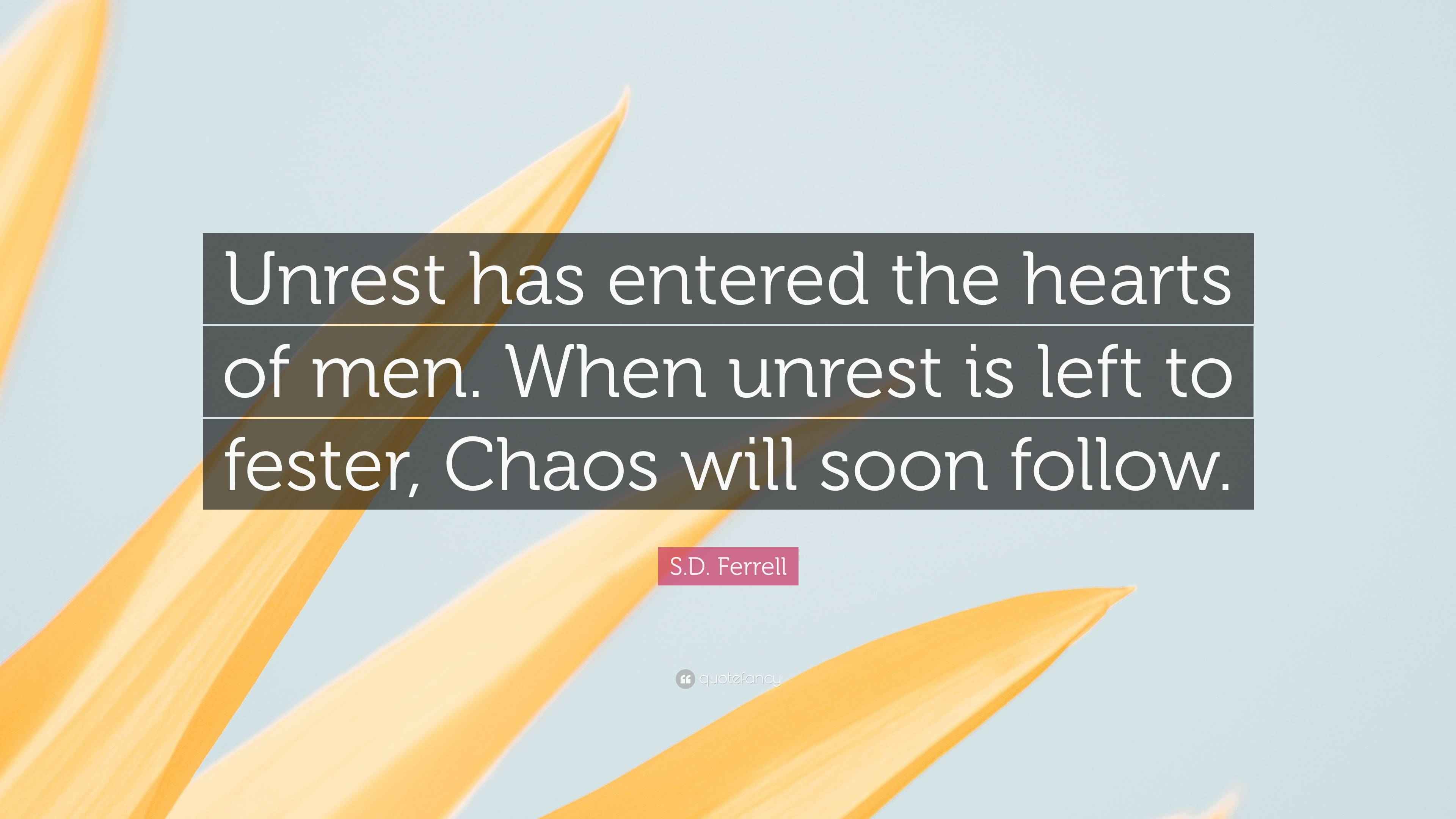 S.D. Ferrell Quote: “Unrest has entered the hearts of men. When unrest ...