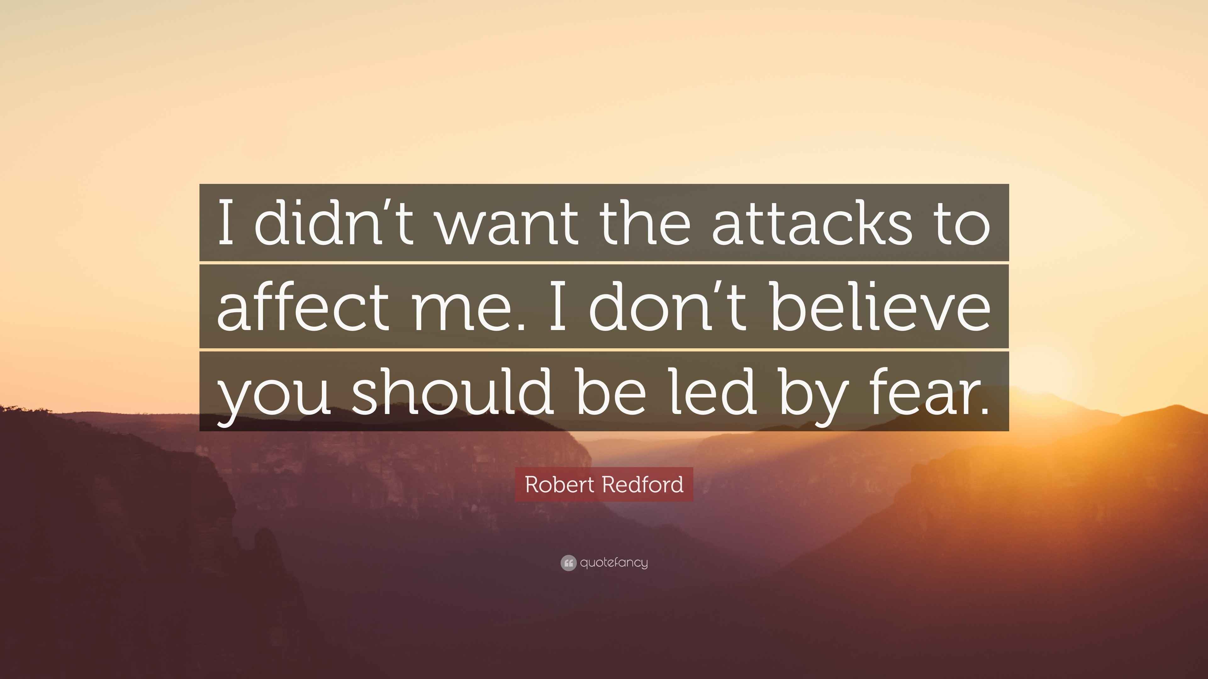 Robert Redford Quote: “I didn’t want the attacks to affect me. I don’t ...