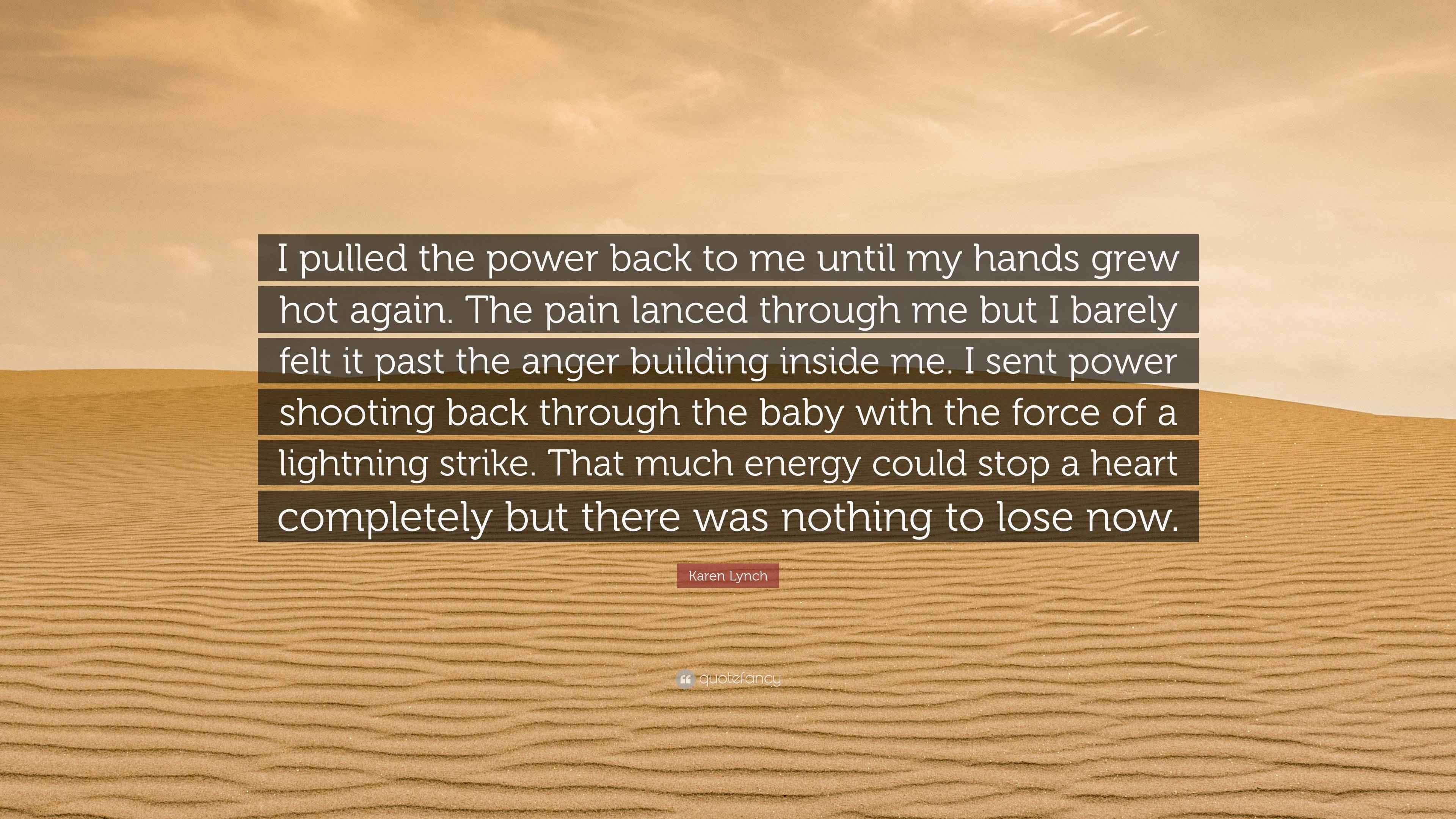 Karen Lynch Quote: “I pulled the power back to me until my hands grew ...