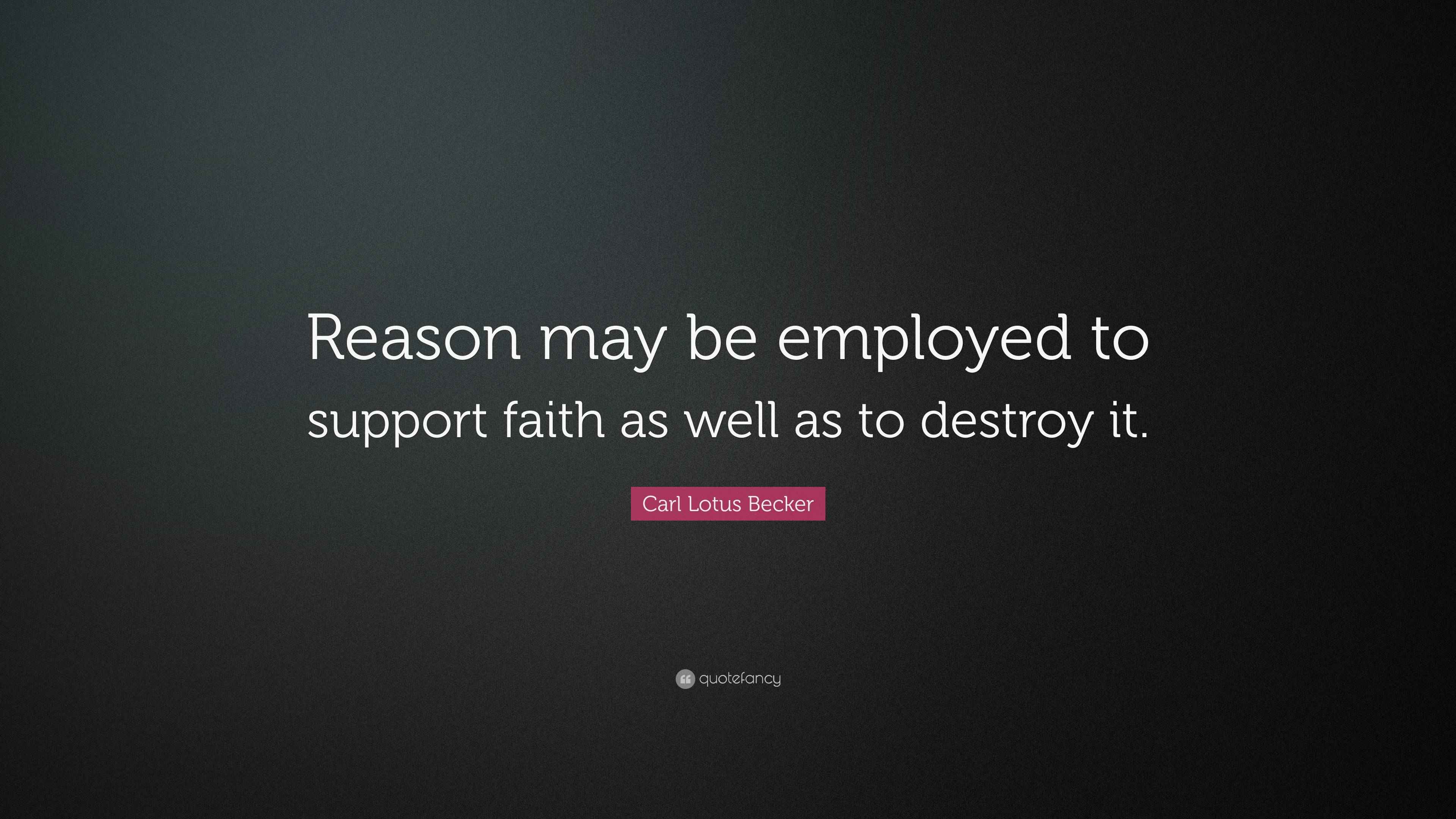 Carl Lotus Becker Quote: “Reason may be employed to support faith as ...