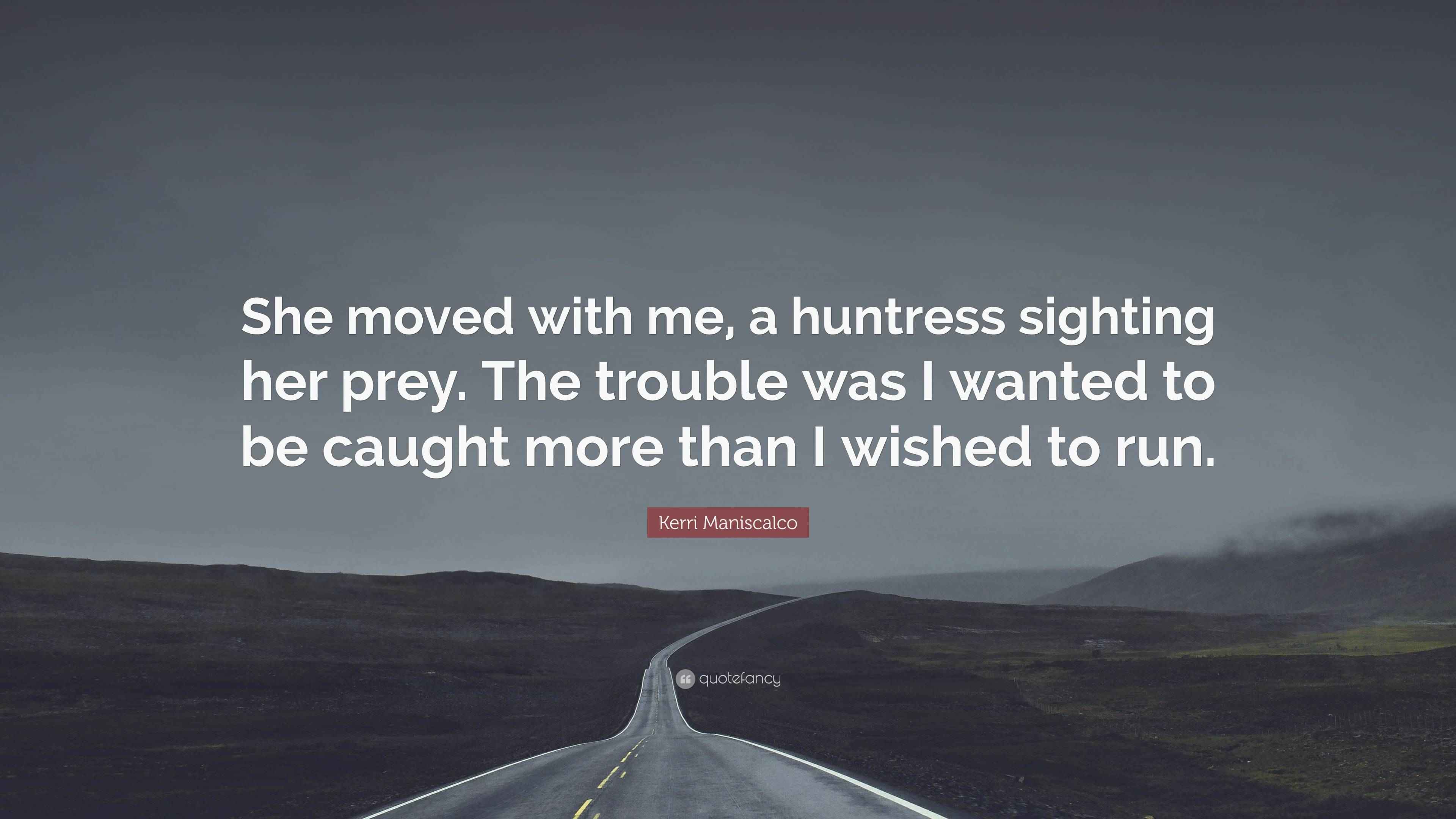 Kerri Maniscalco Quote: “She moved with me, a huntress sighting her ...