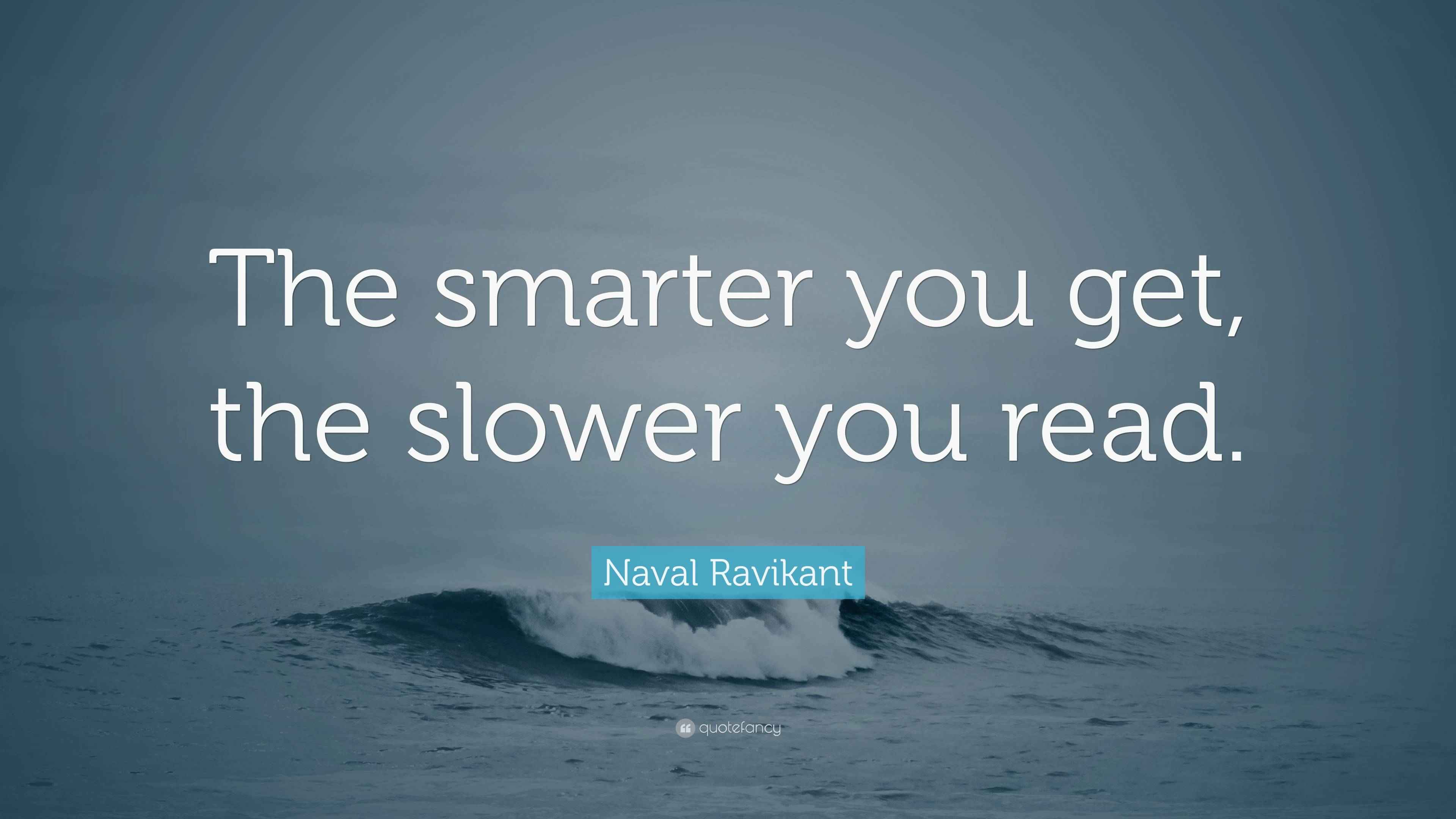 Naval Ravikant Quote: “The smarter you get, the slower you read.”