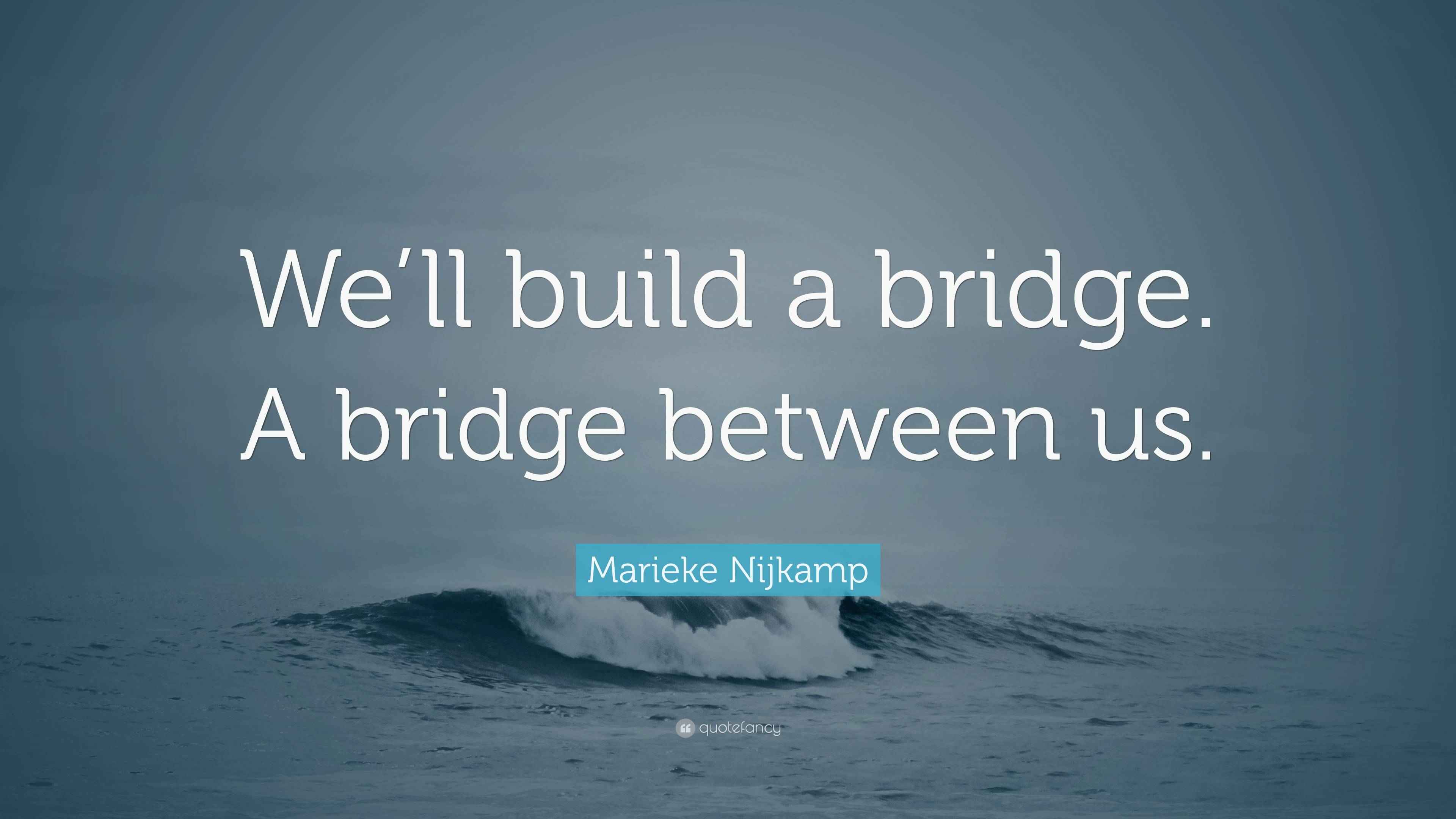 Marieke Nijkamp Quote: “We’ll build a bridge. A bridge between us.”