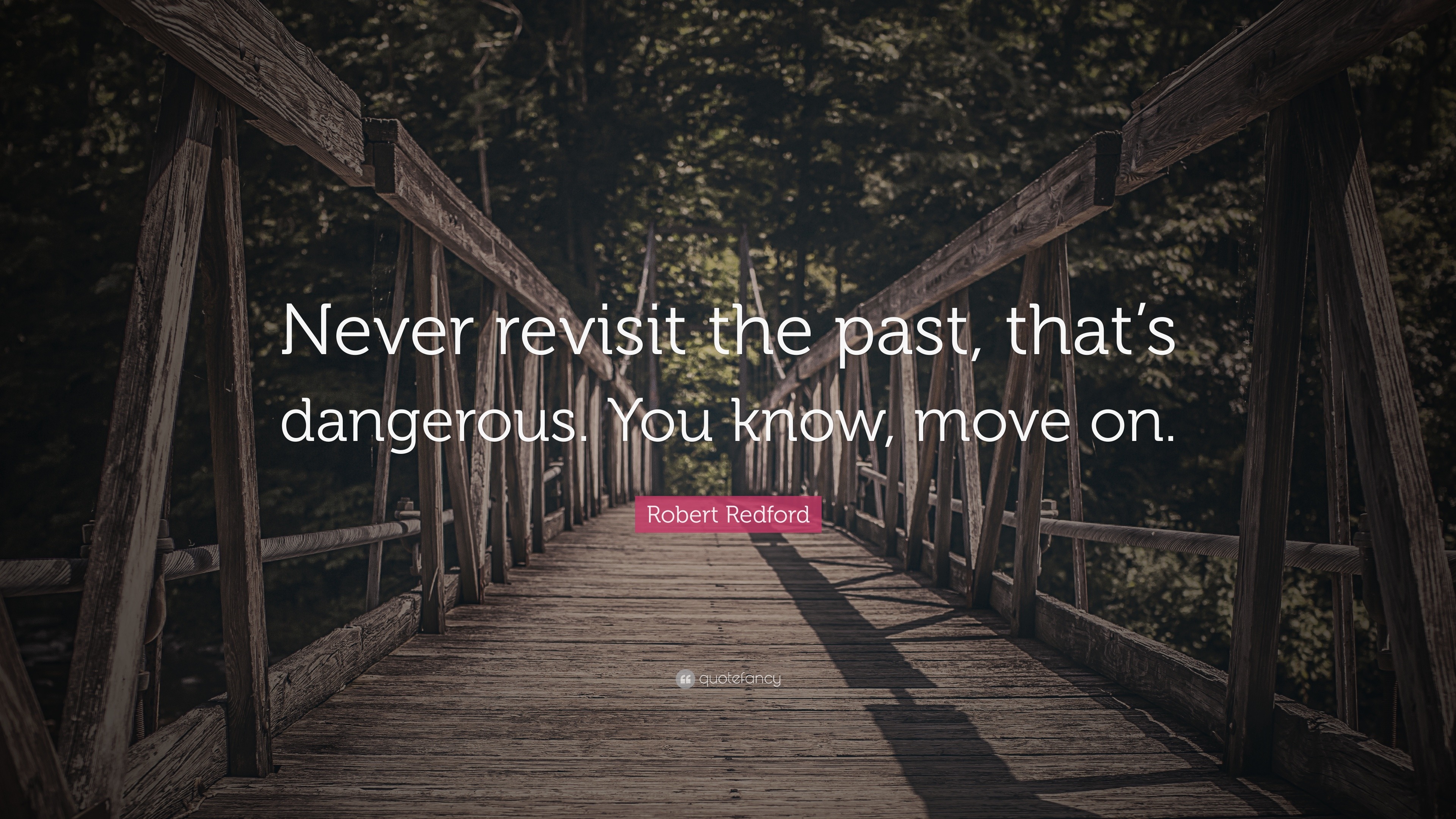 Robert Redford Quote: “Never revisit the past, that’s dangerous. You ...