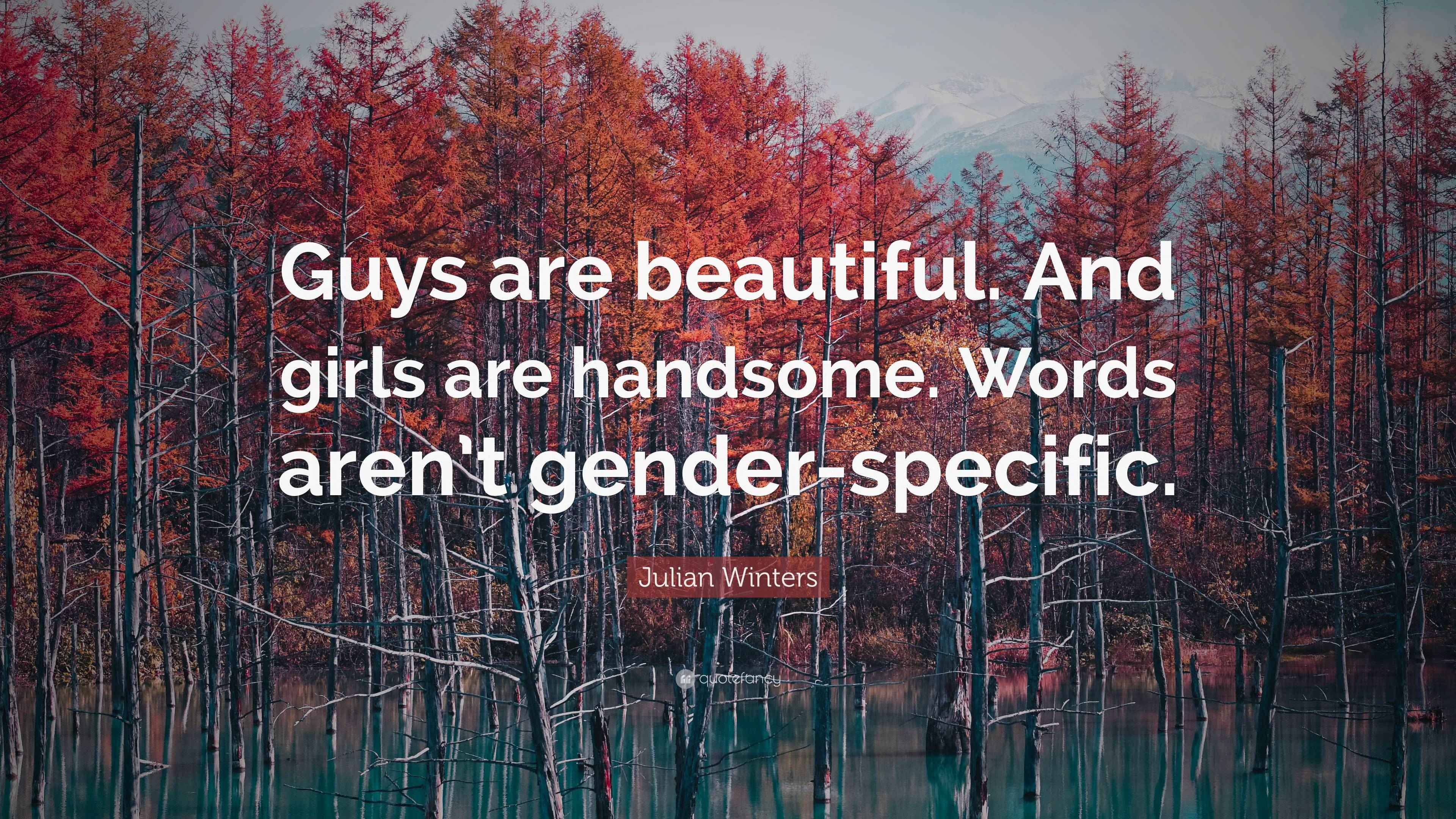 Julian Winters Quote: “Guys are beautiful. And girls are handsome ...