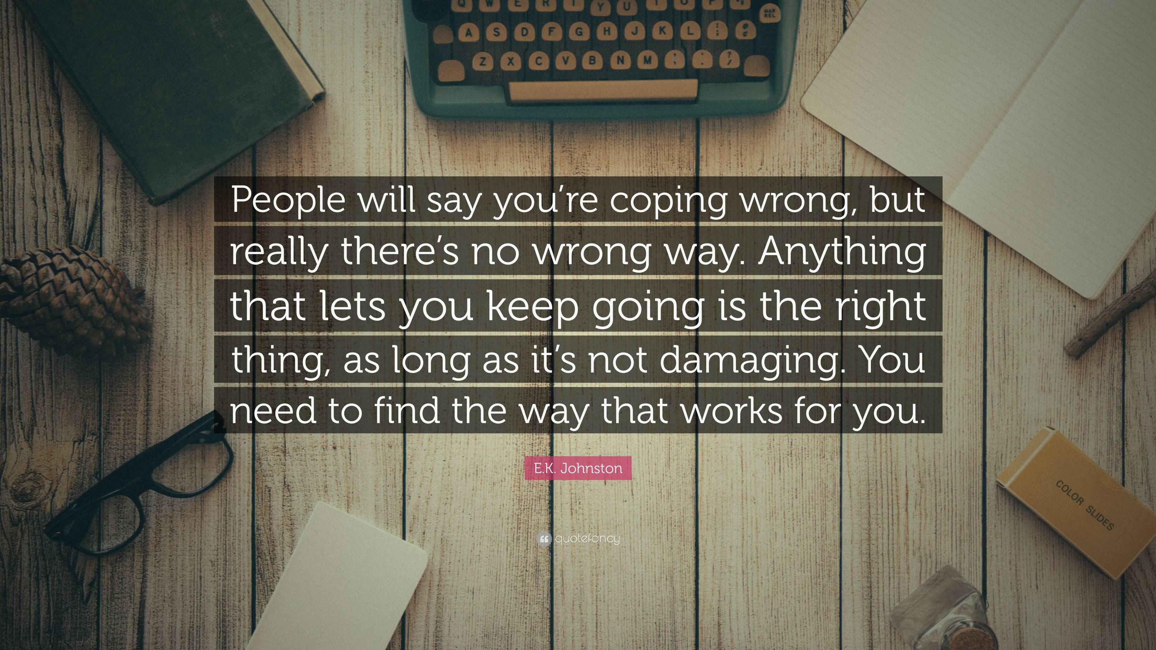 E.K. Johnston Quote: “People will say you’re coping wrong, but really ...