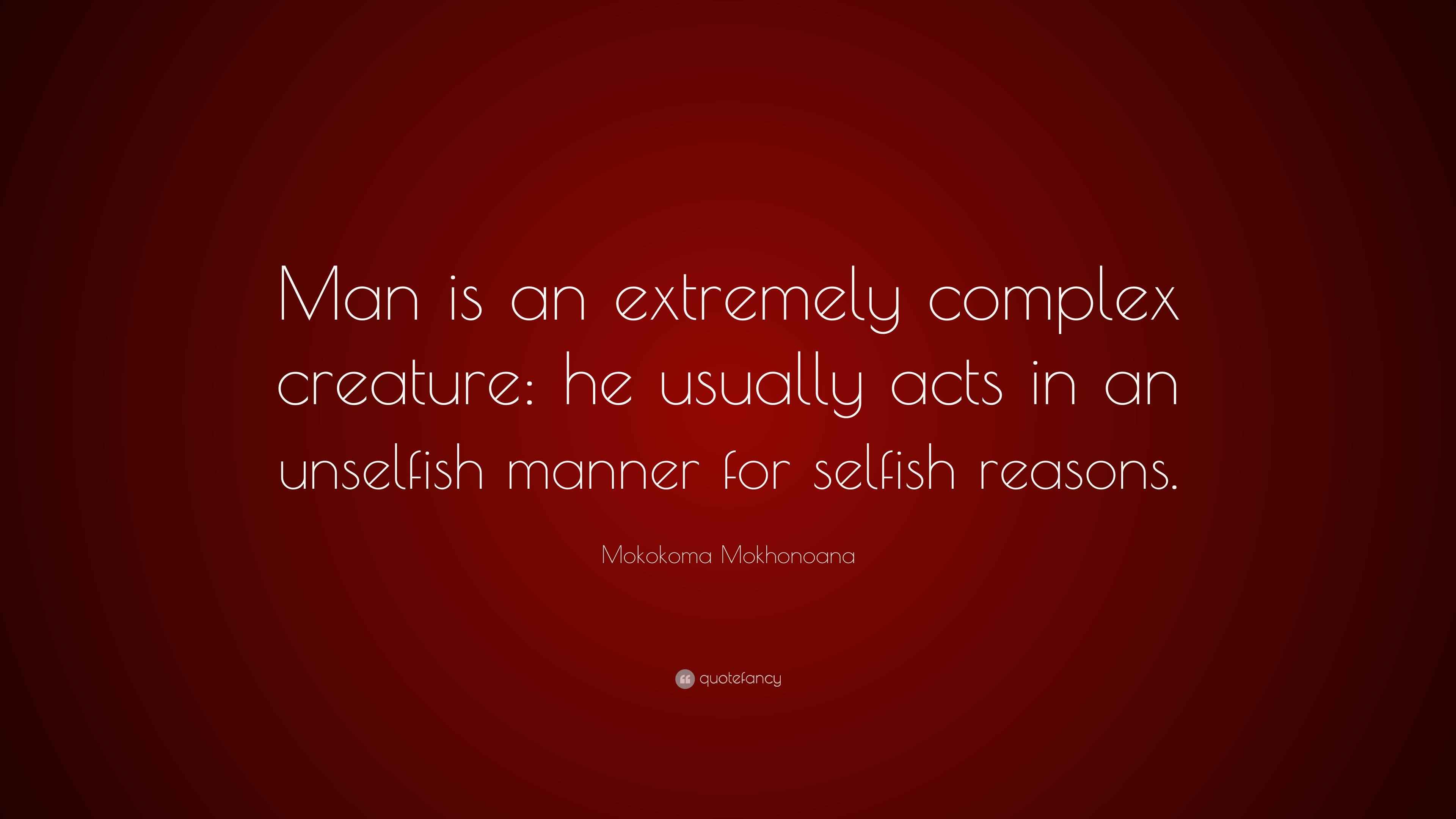 Mokokoma Mokhonoana Quote: “Man is an extremely complex creature: he ...