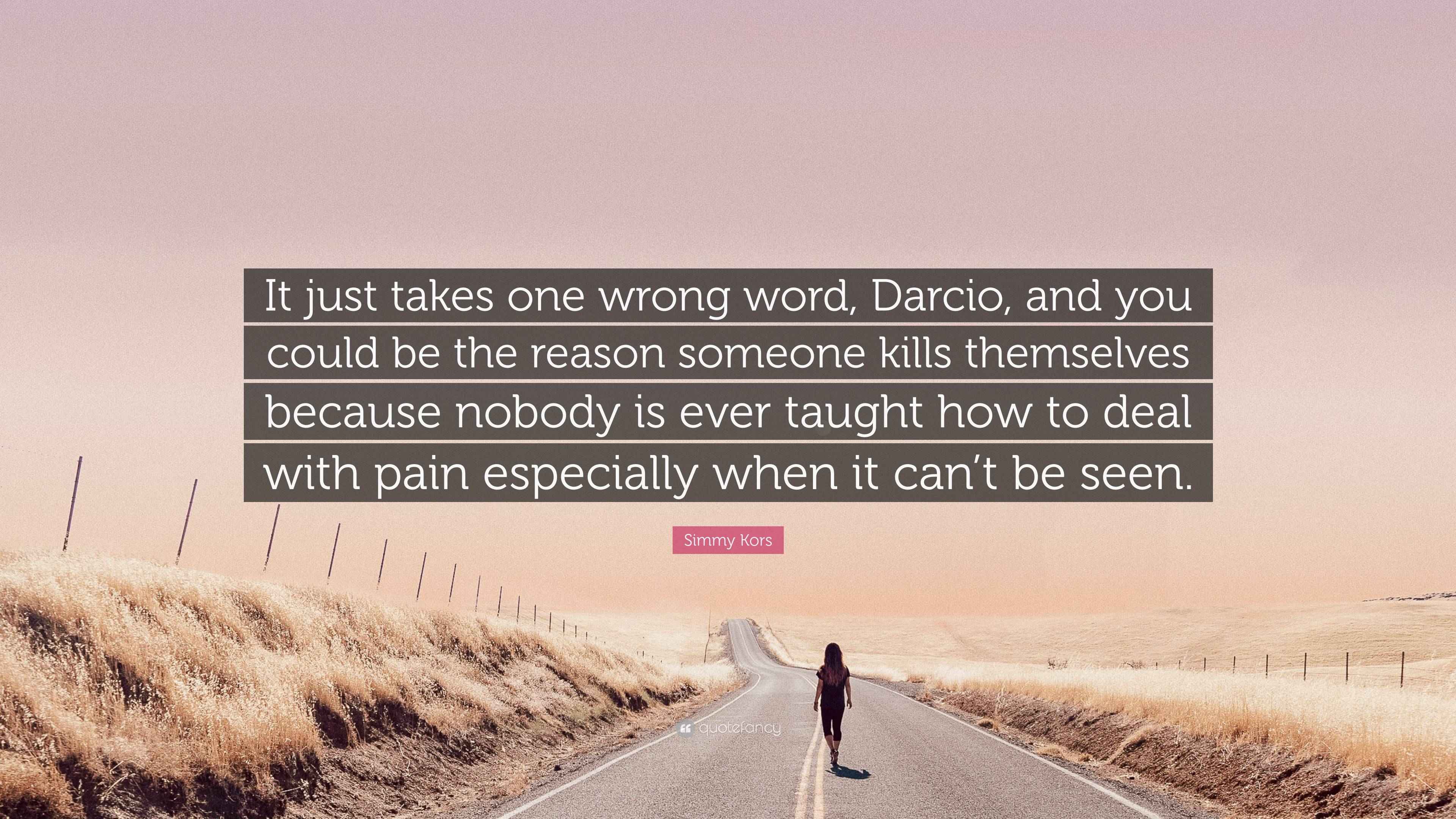 Simmy Kors Quote: “It just takes one wrong word, Darcio, and you could ...