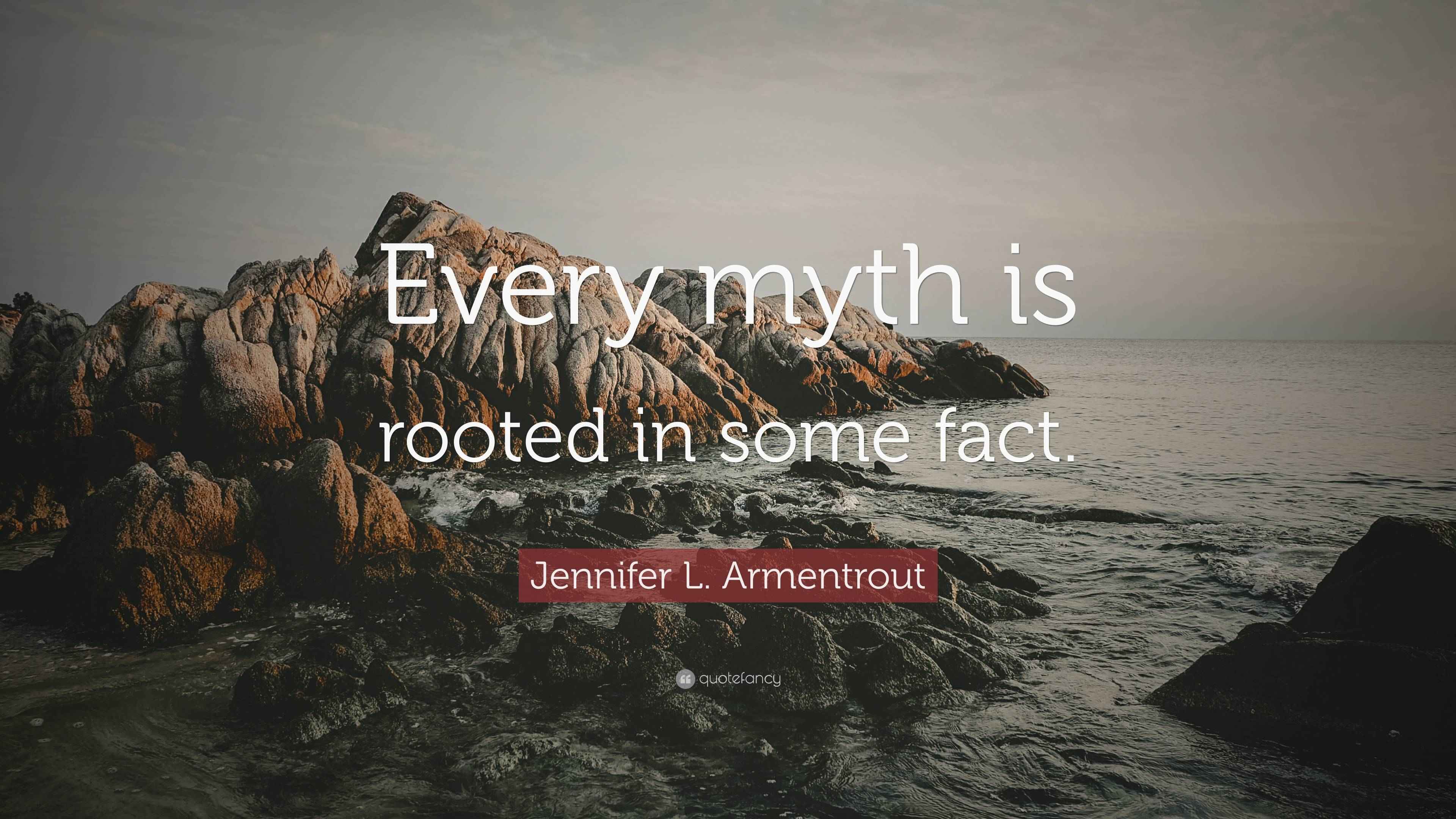 Jennifer L. Armentrout Quote: “Every myth is rooted in some fact.”