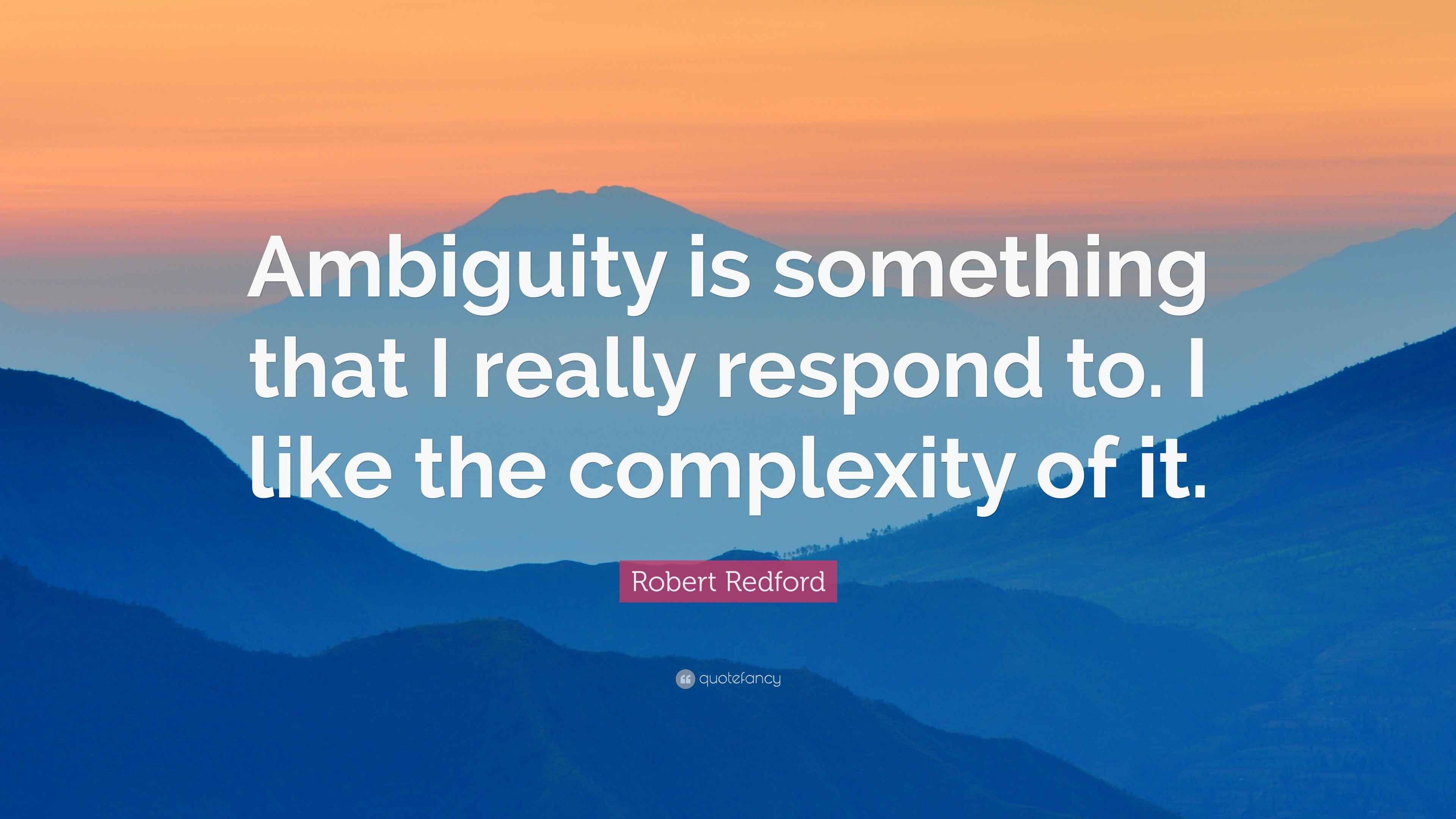 Robert Redford Quote: “Ambiguity is something that I really respond to ...