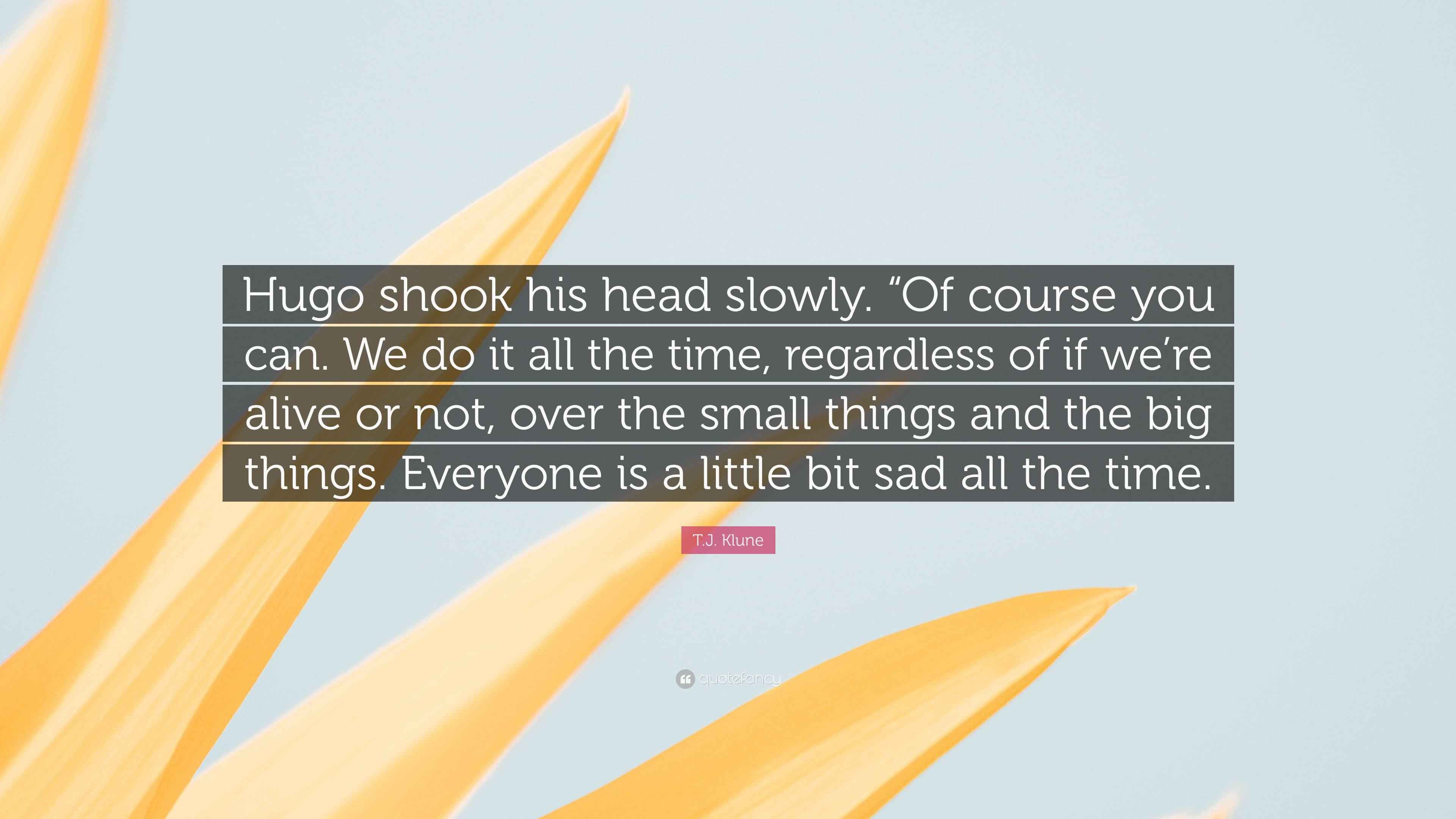 T.J. Klune Quote: “Hugo shook his head slowly. “Of course you can. We ...