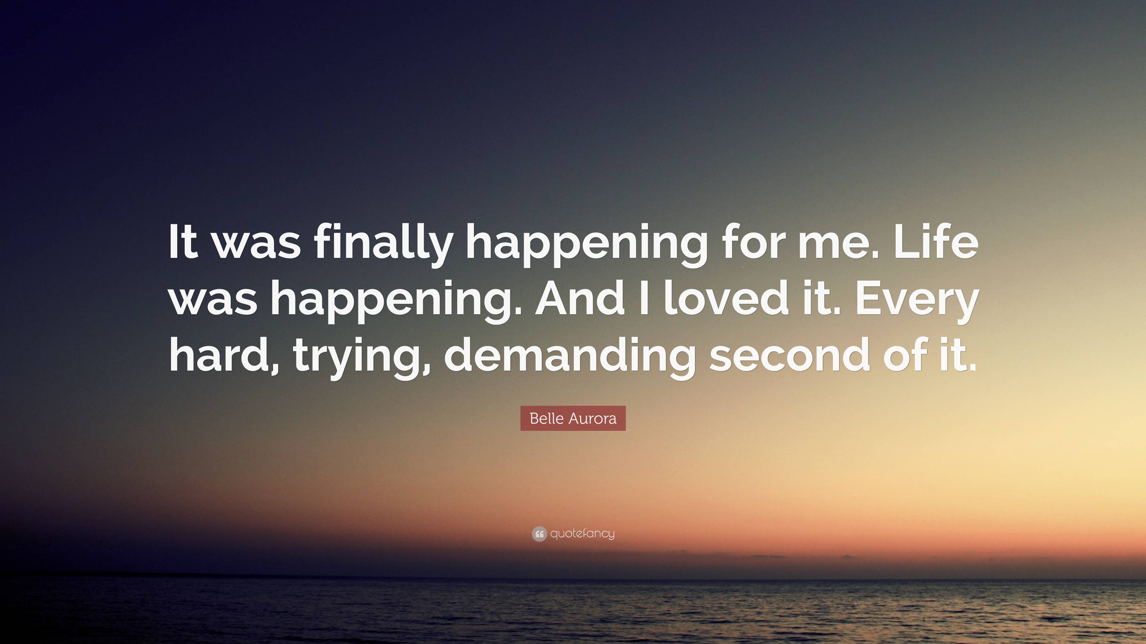 Belle Aurora Quote: “It was finally happening for me. Life was ...