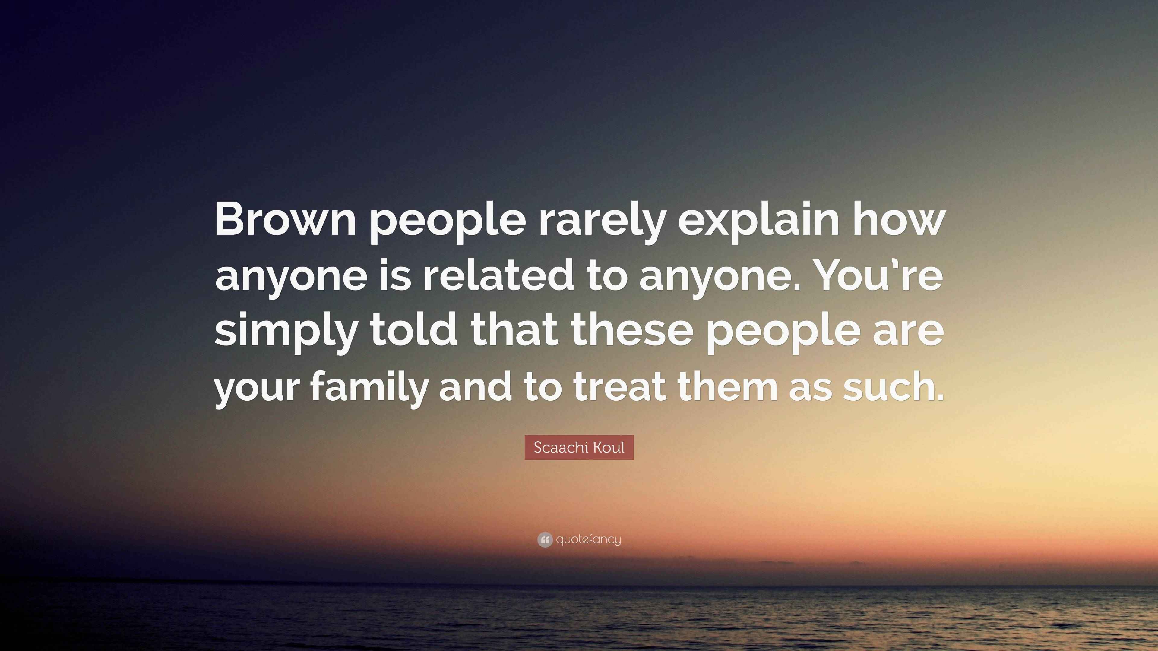 Scaachi Koul Quote: “Brown people rarely explain how anyone is related ...