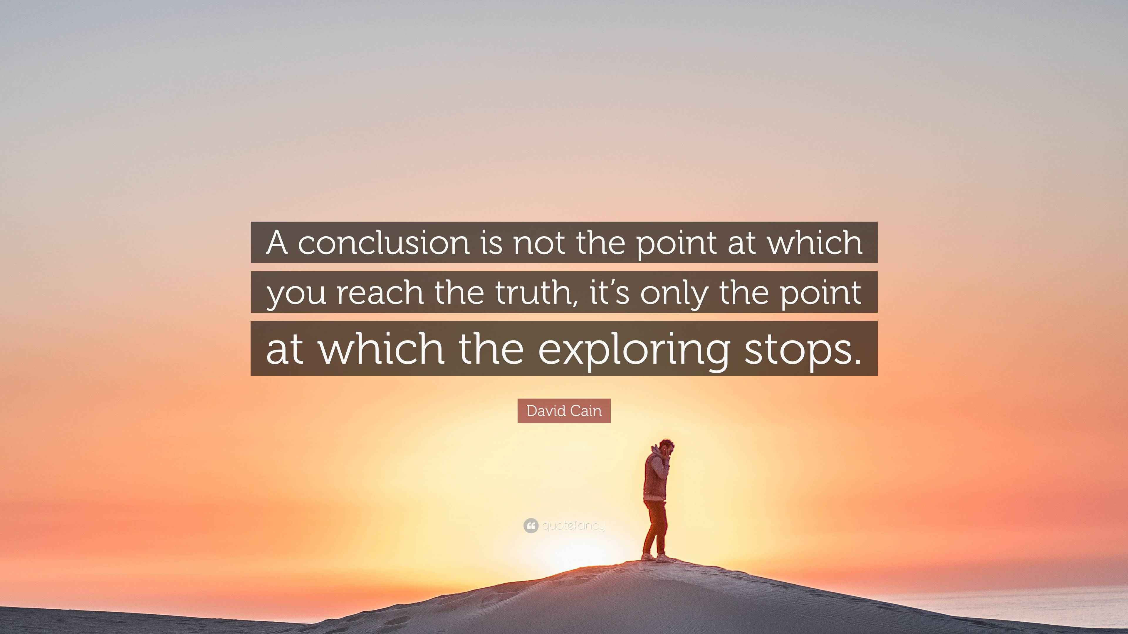 David Cain Quote: “A conclusion is not the point at which you reach the ...
