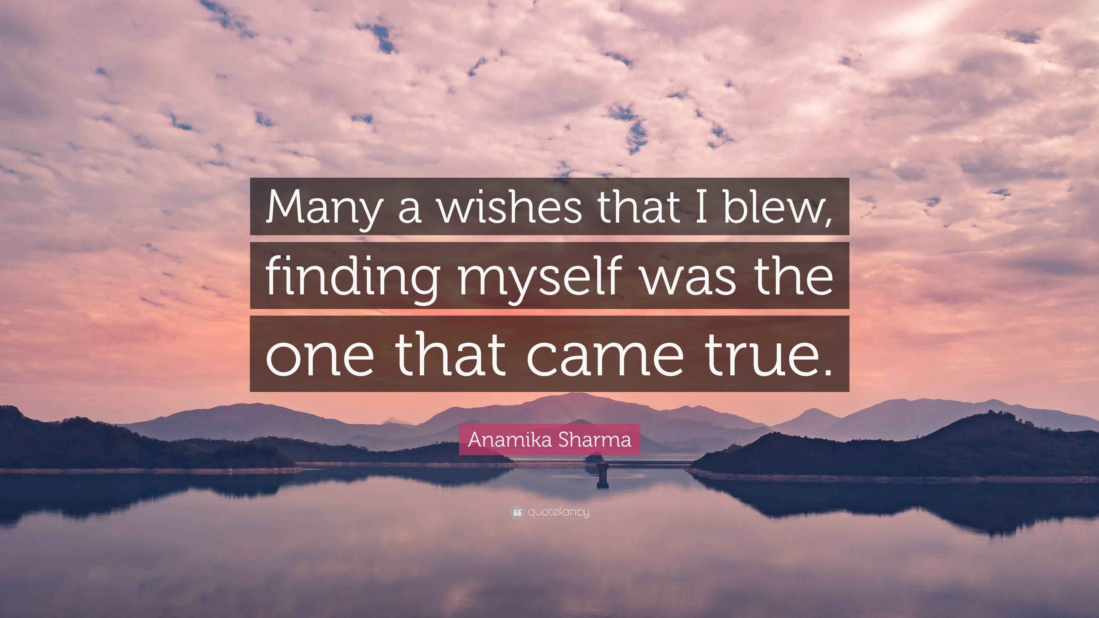 Anamika Sharma Quote: “Many a wishes that I blew, finding myself was ...
