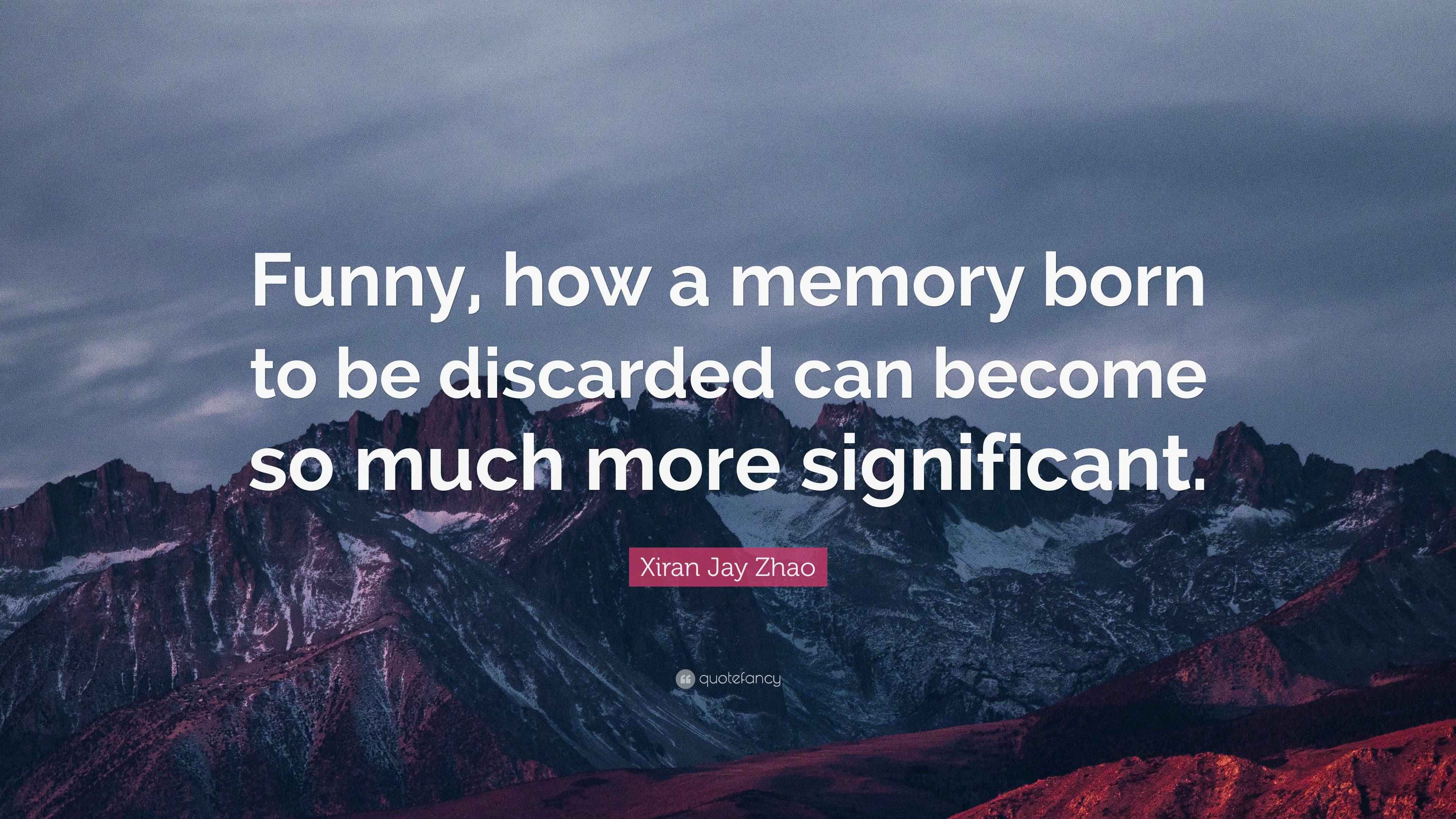Xiran Jay Zhao Quote: “Funny, how a memory born to be discarded can ...