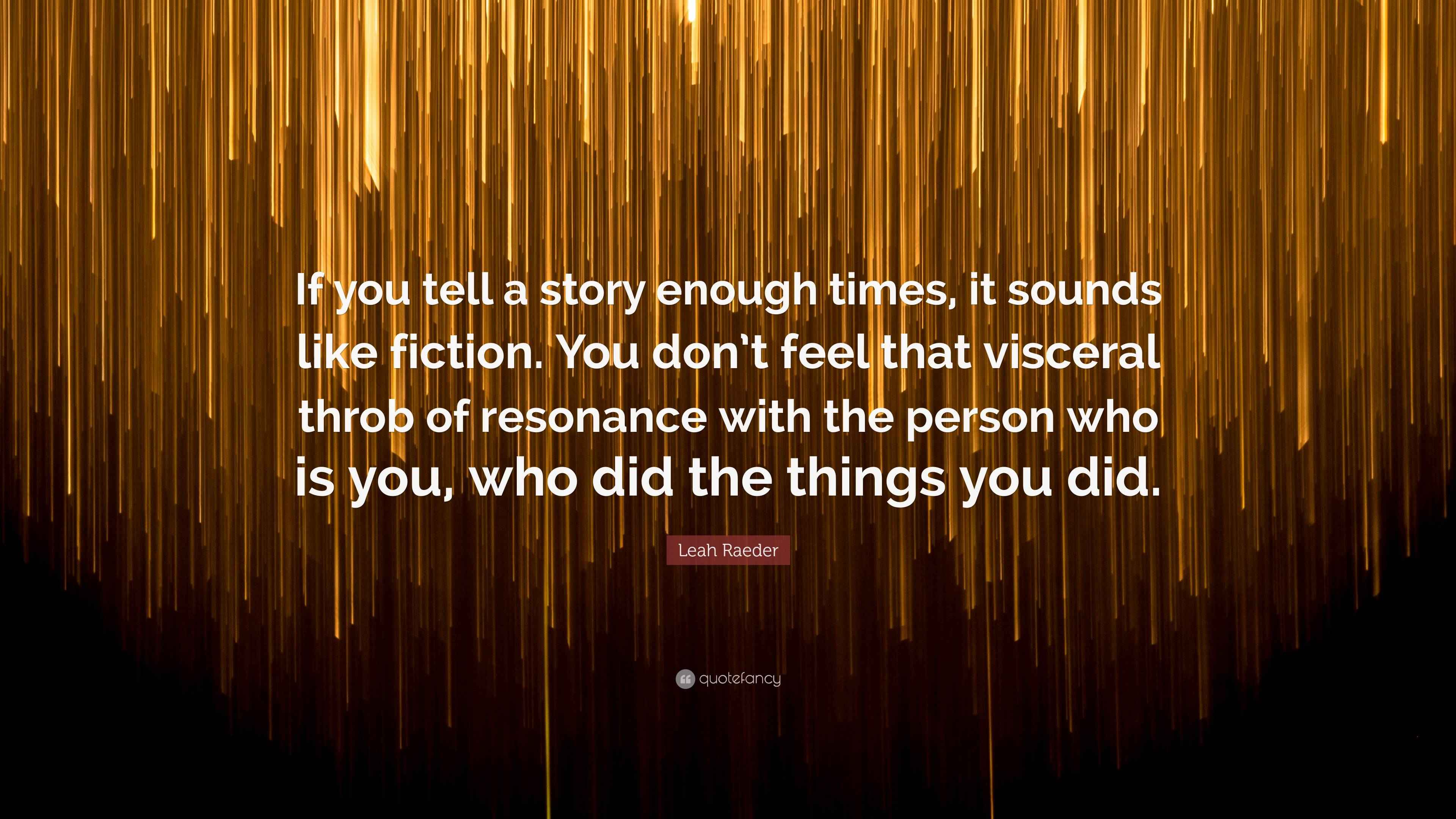Leah Raeder Quote: “If you tell a story enough times, it sounds like ...