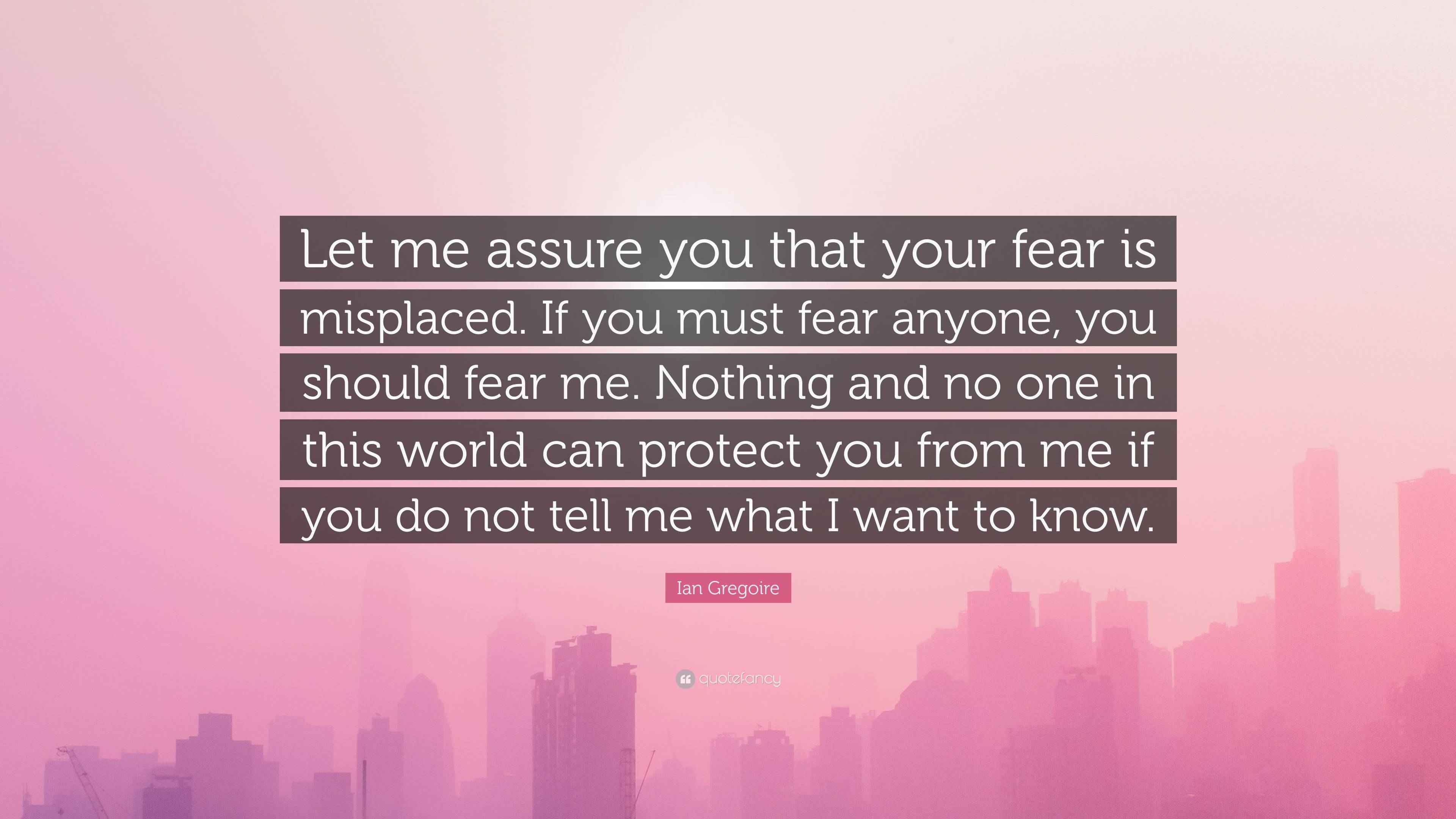 Ian Gregoire Quote: “Let me assure you that your fear is misplaced. If ...
