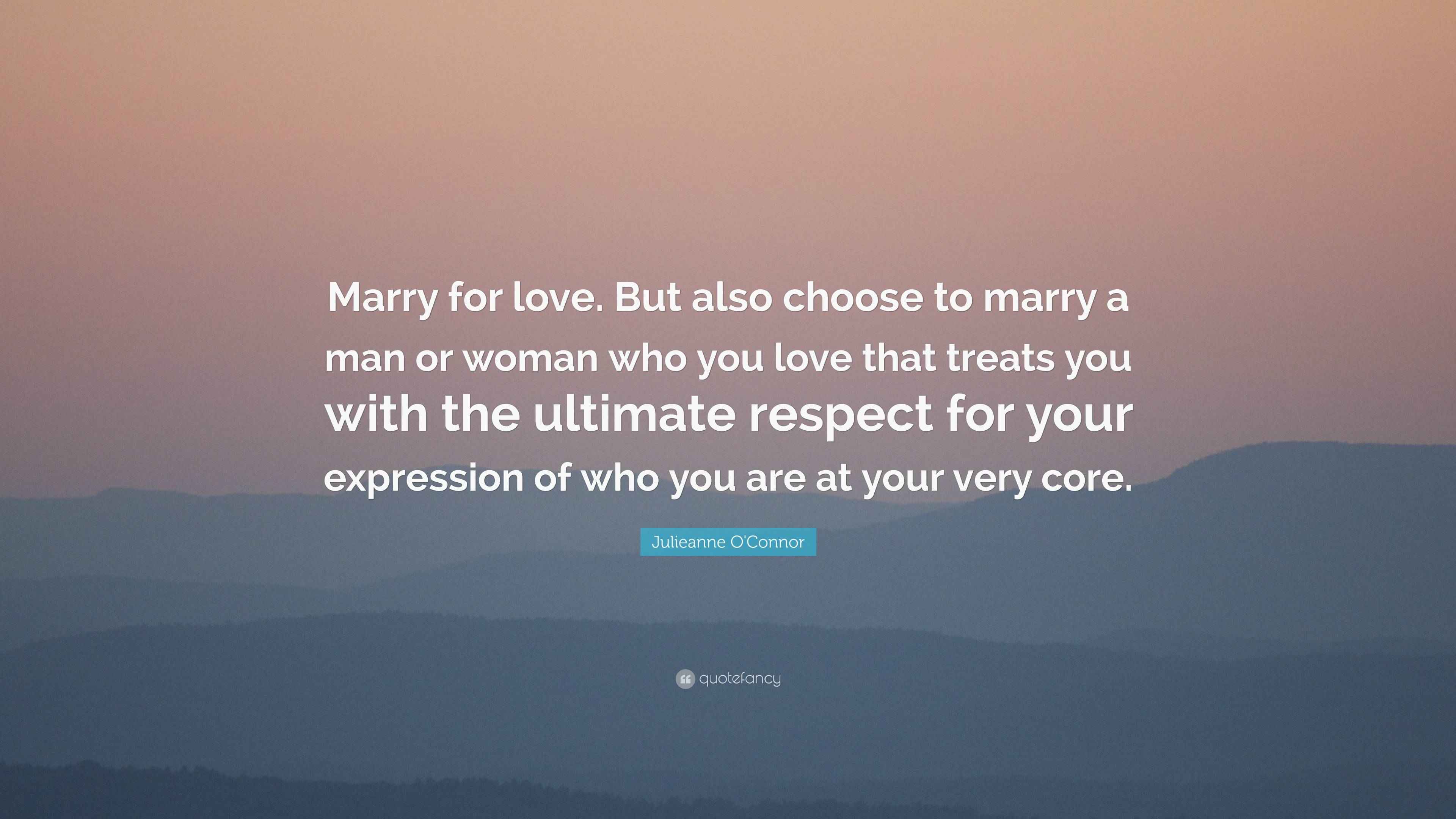 Julieanne O'Connor Quote: “Marry for love. But also choose to marry a ...
