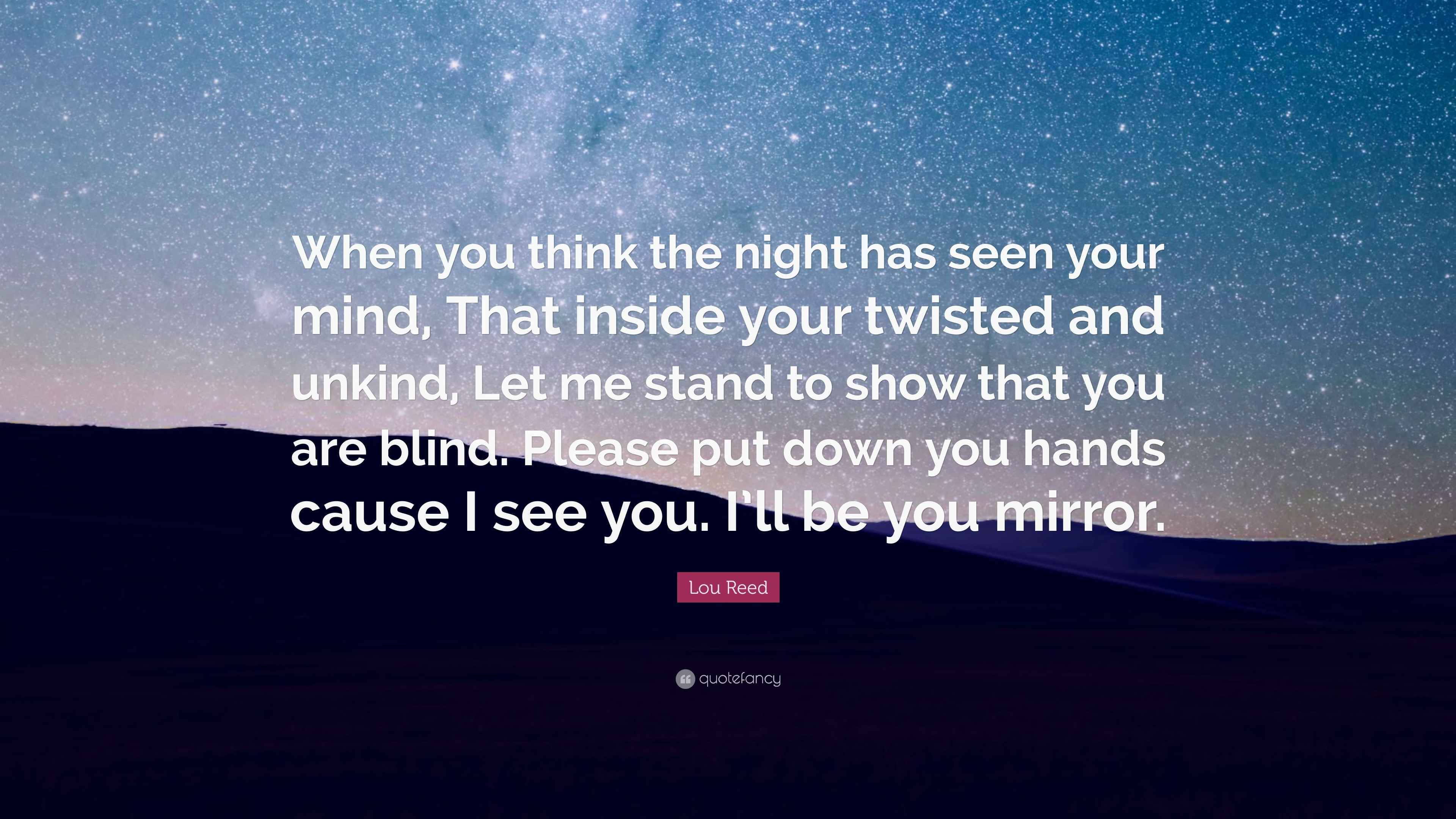 Lou Reed Quote: “When you think the night has seen your mind, That ...