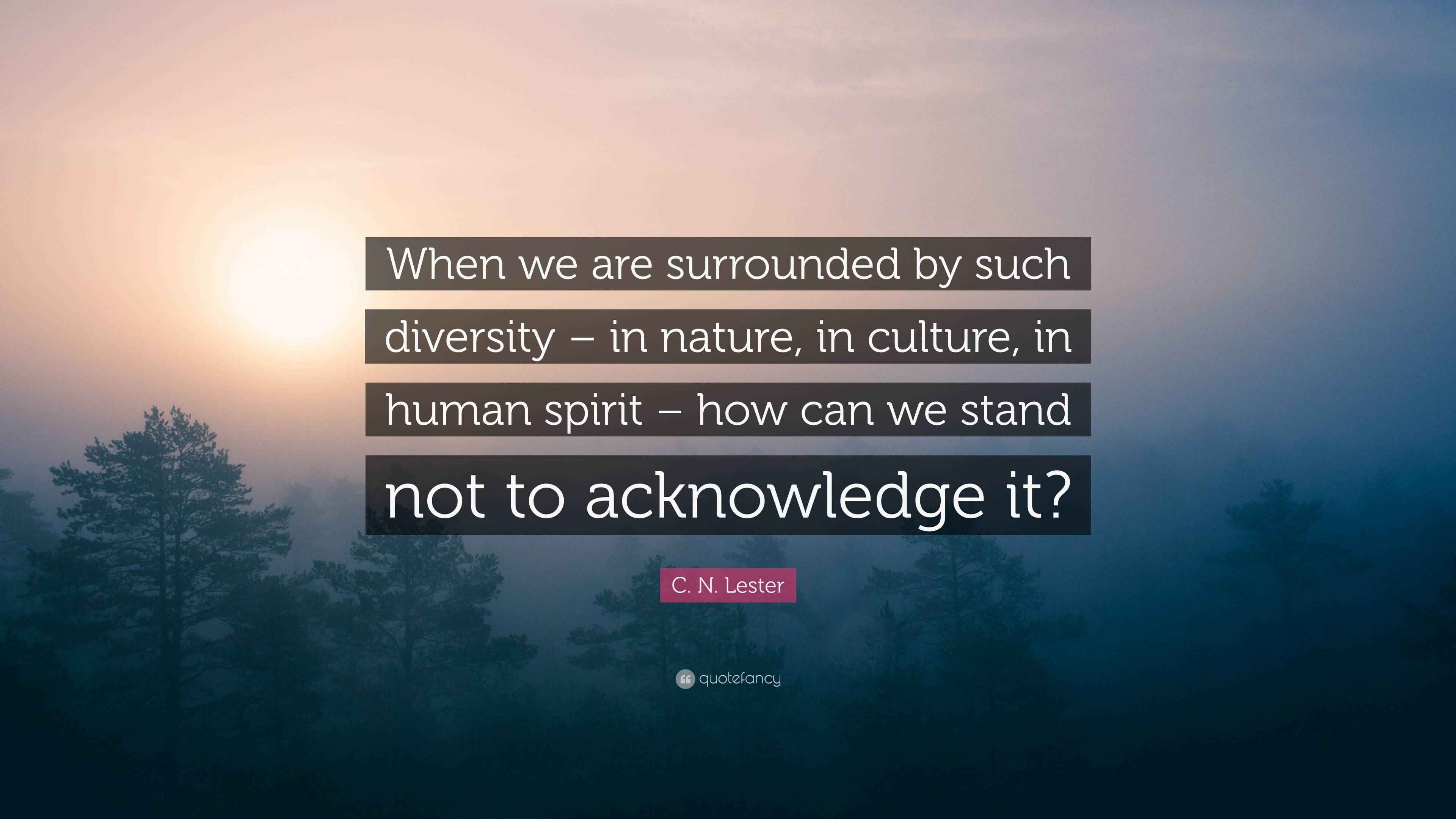 C. N. Lester Quote: “When we are surrounded by such diversity – in ...