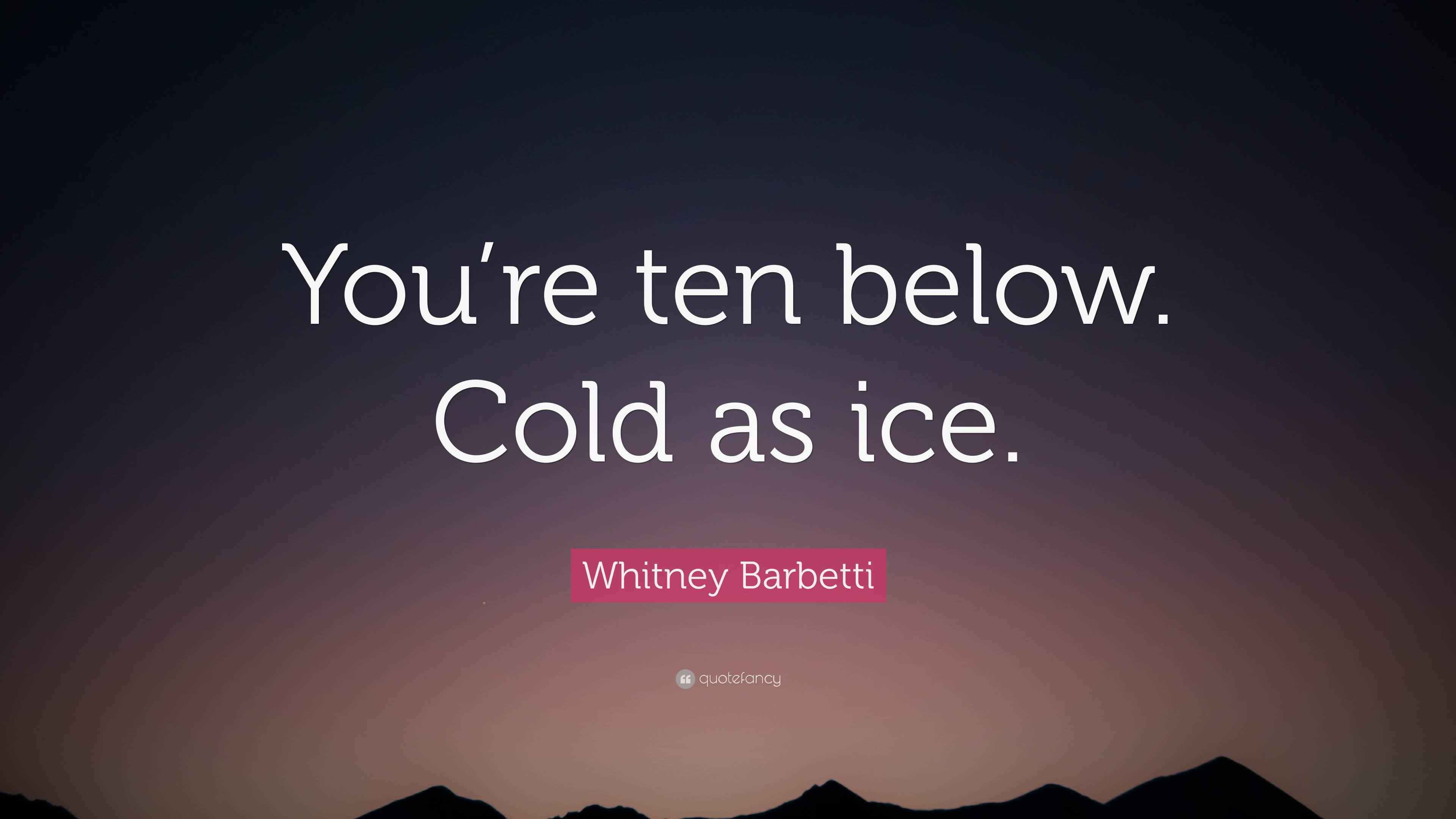 Whitney Barbetti Quote: “You’re ten below. Cold as ice.”