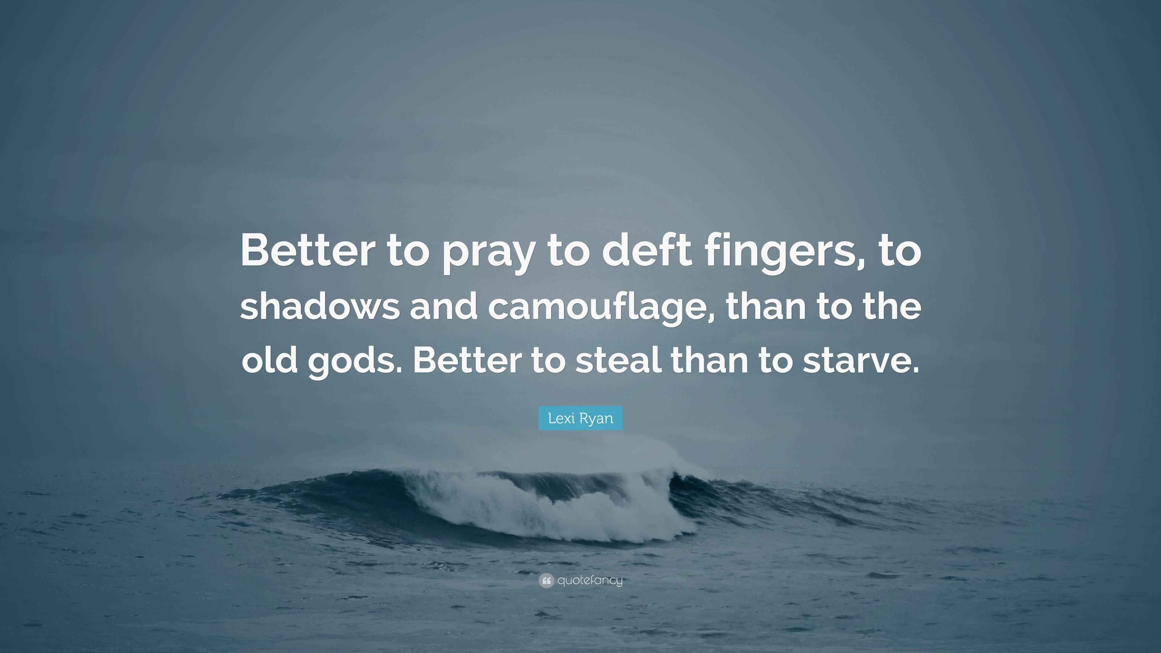 Lexi Ryan Quote: “Better to pray to deft fingers, to shadows and ...