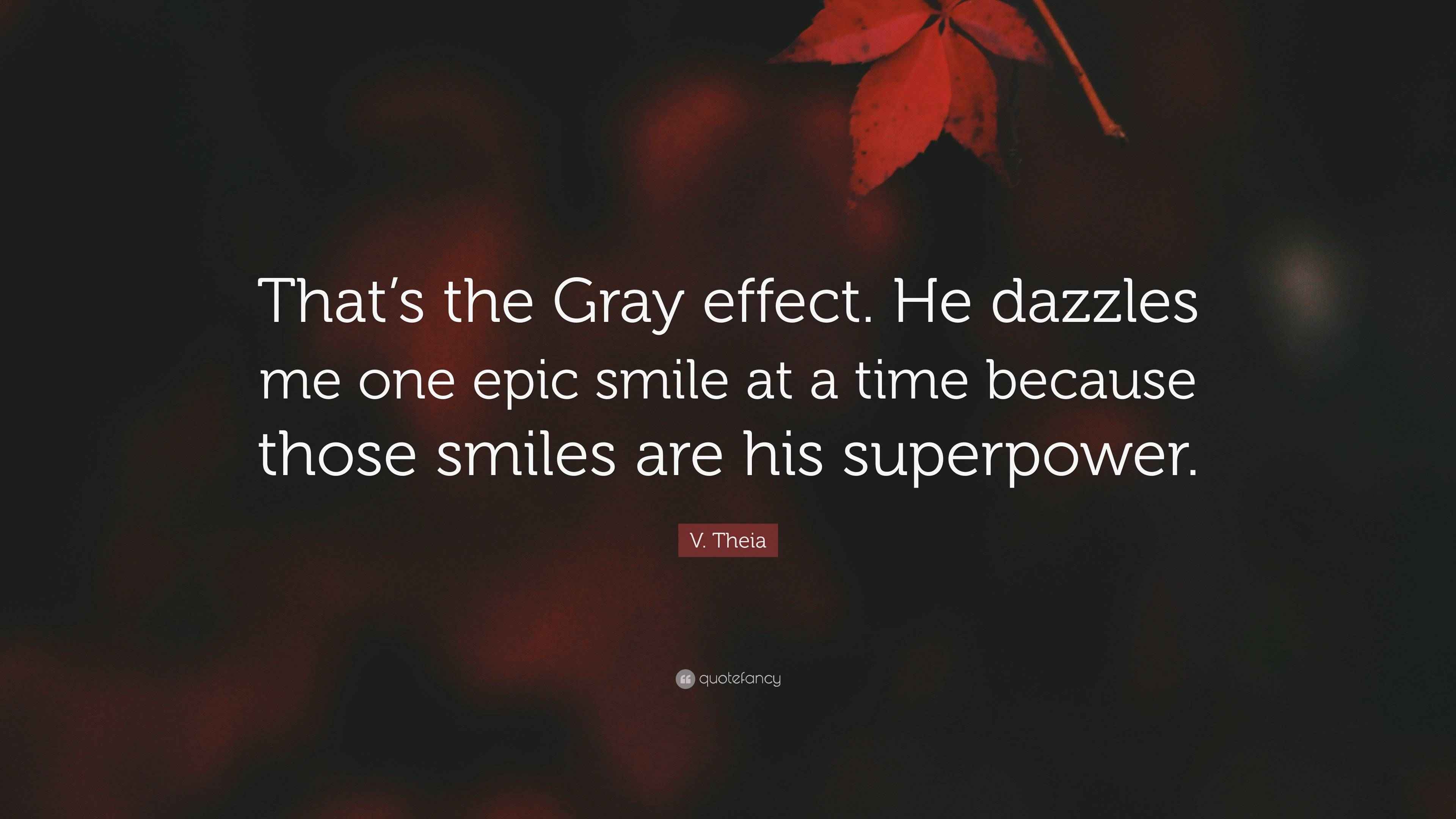 V. Theia Quote: “That’s the Gray effect. He dazzles me one epic smile ...