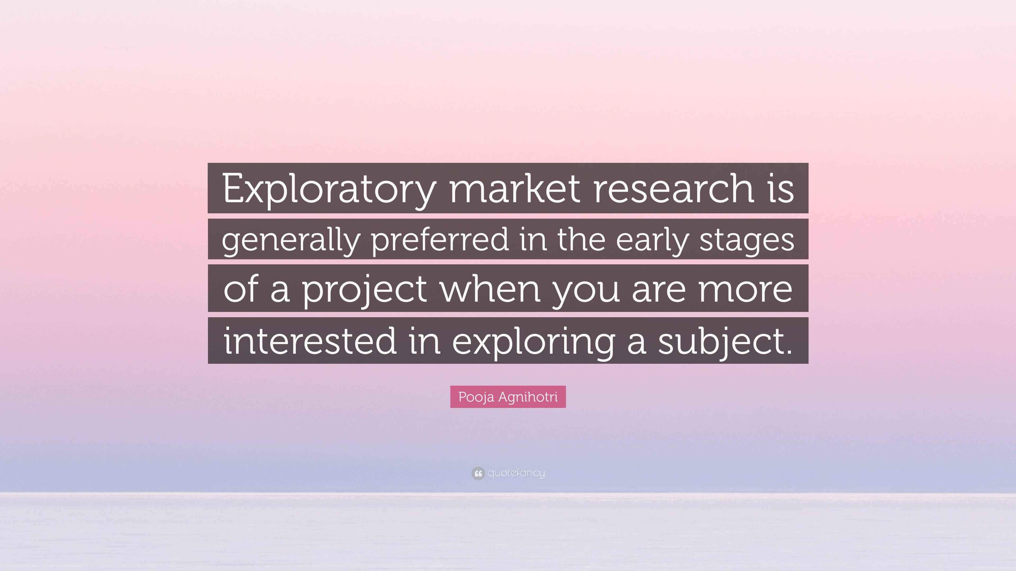 Pooja Agnihotri Quote: “Exploratory market research is generally ...