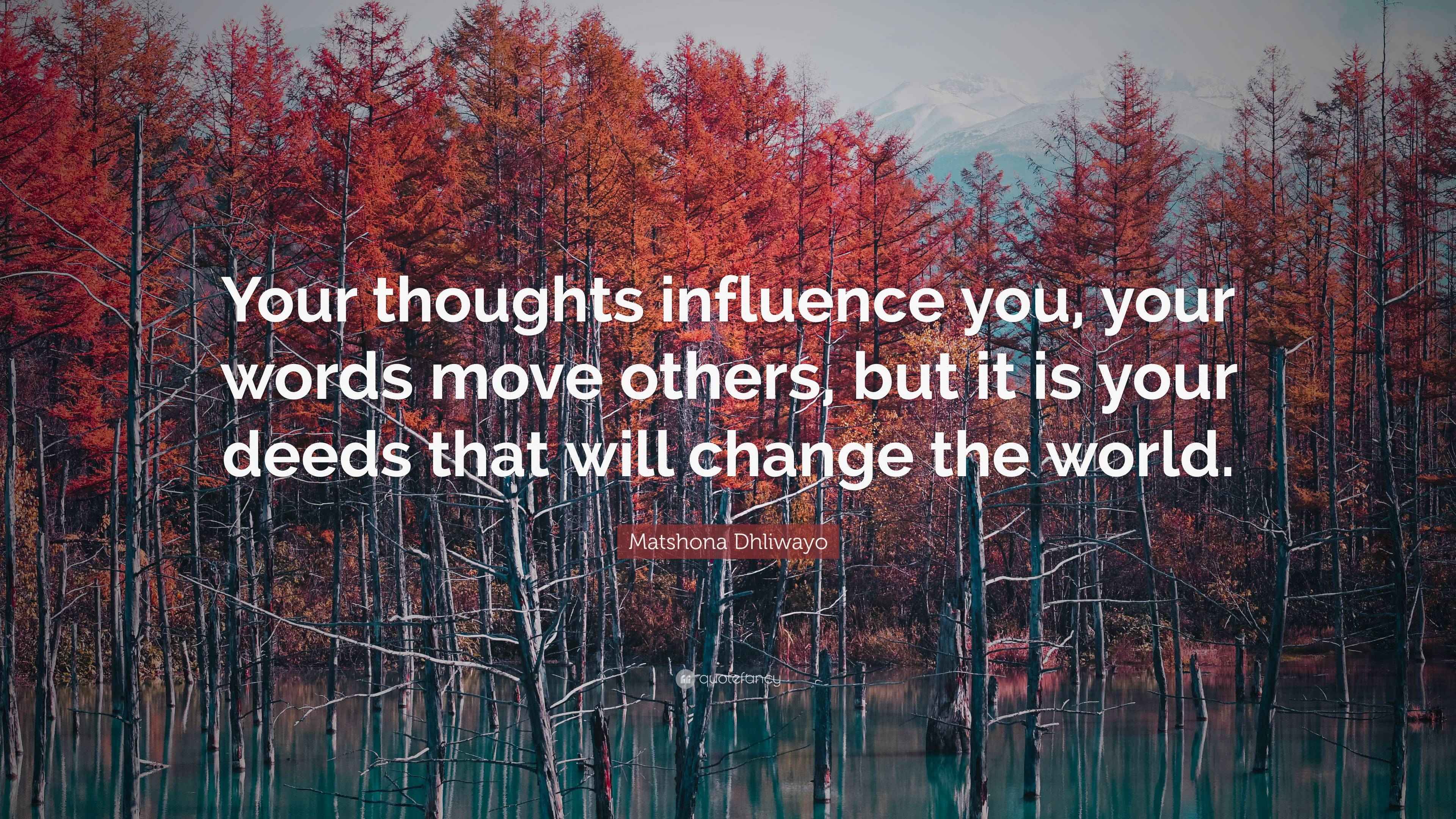 Matshona Dhliwayo Quote: “Your thoughts influence you, your words move ...