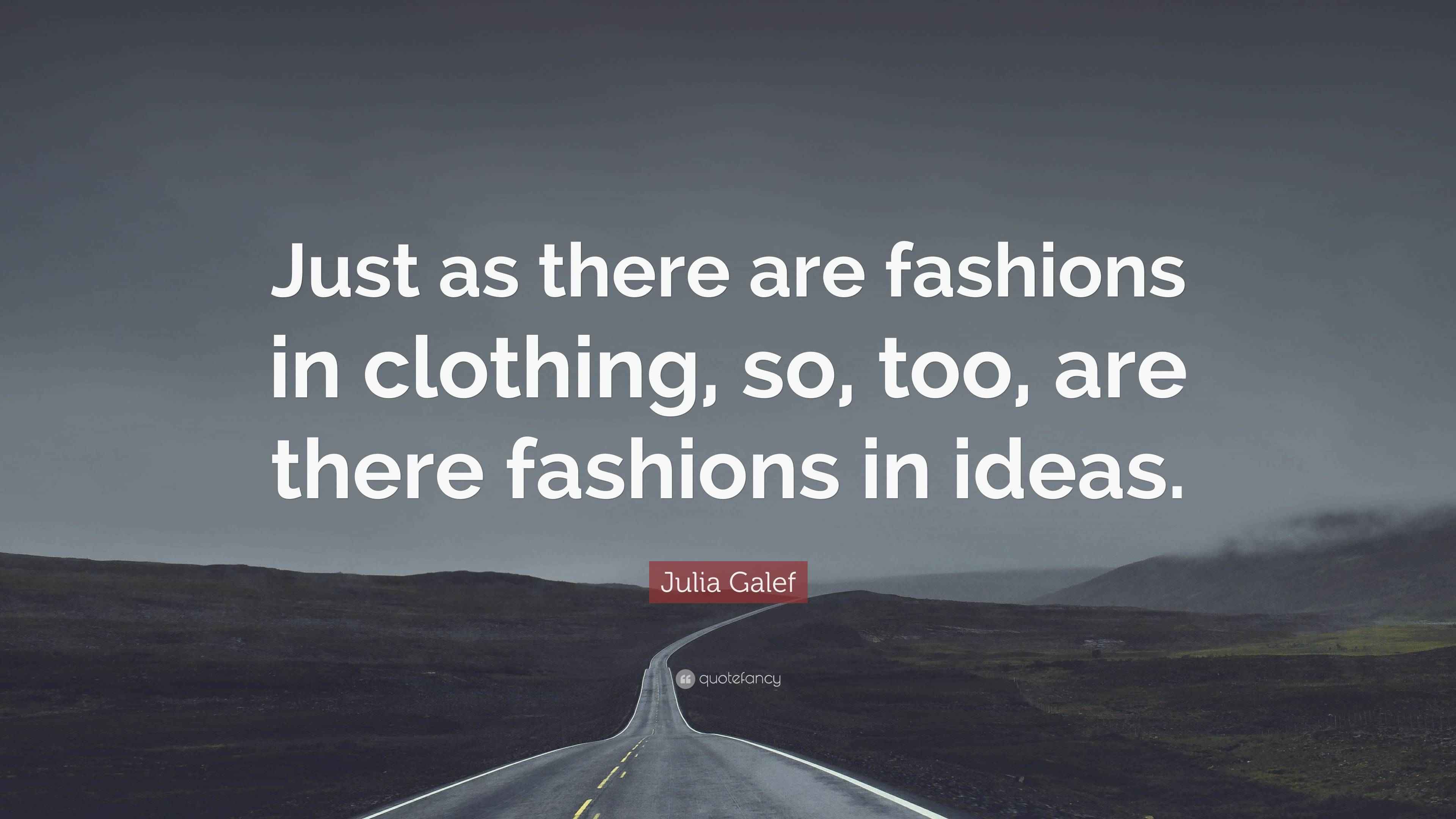 Julia Galef Quote: “Just as there are fashions in clothing, so, too ...