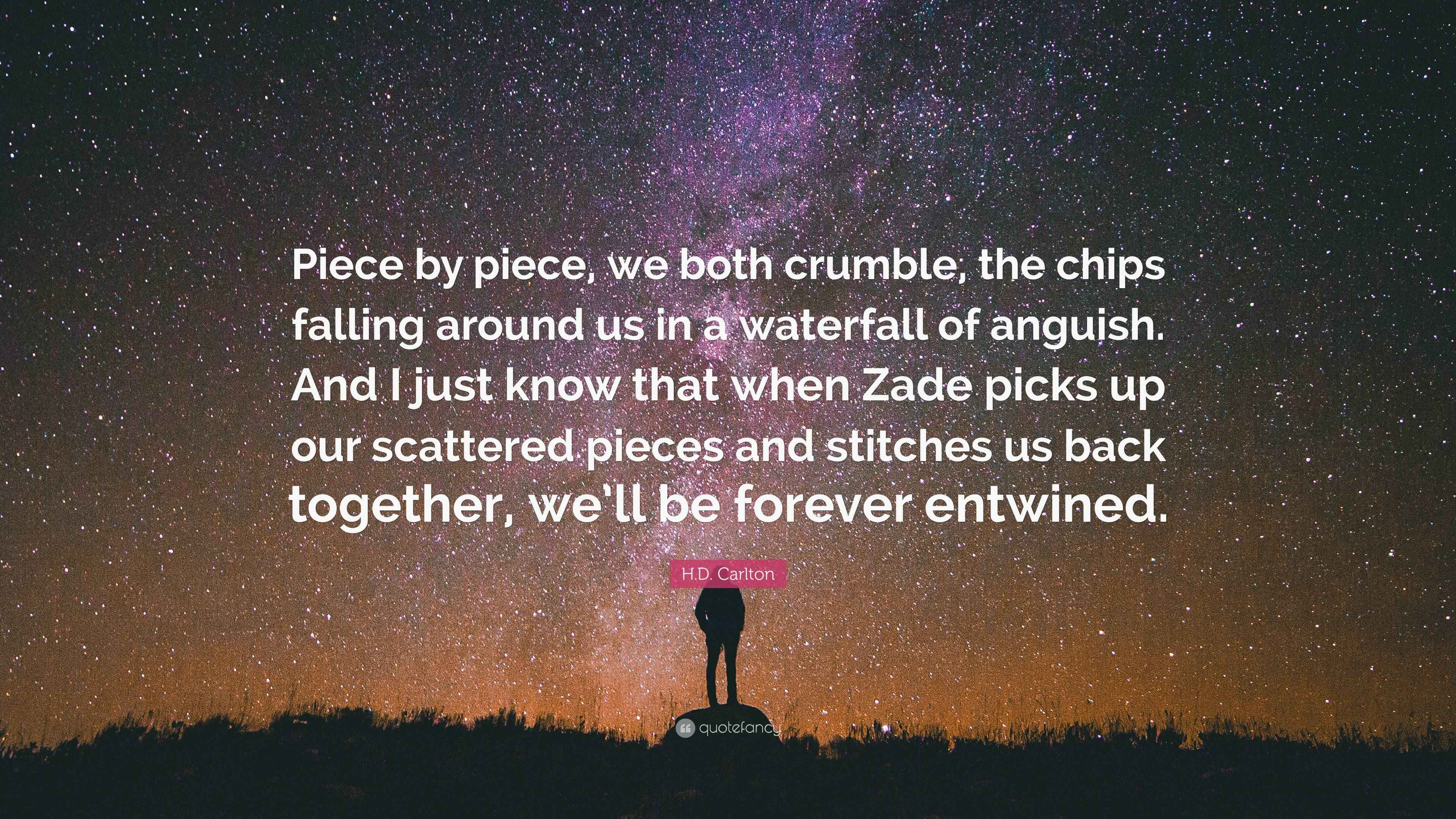 H.D. Carlton Quote: “Piece by piece, we both crumble, the chips falling ...
