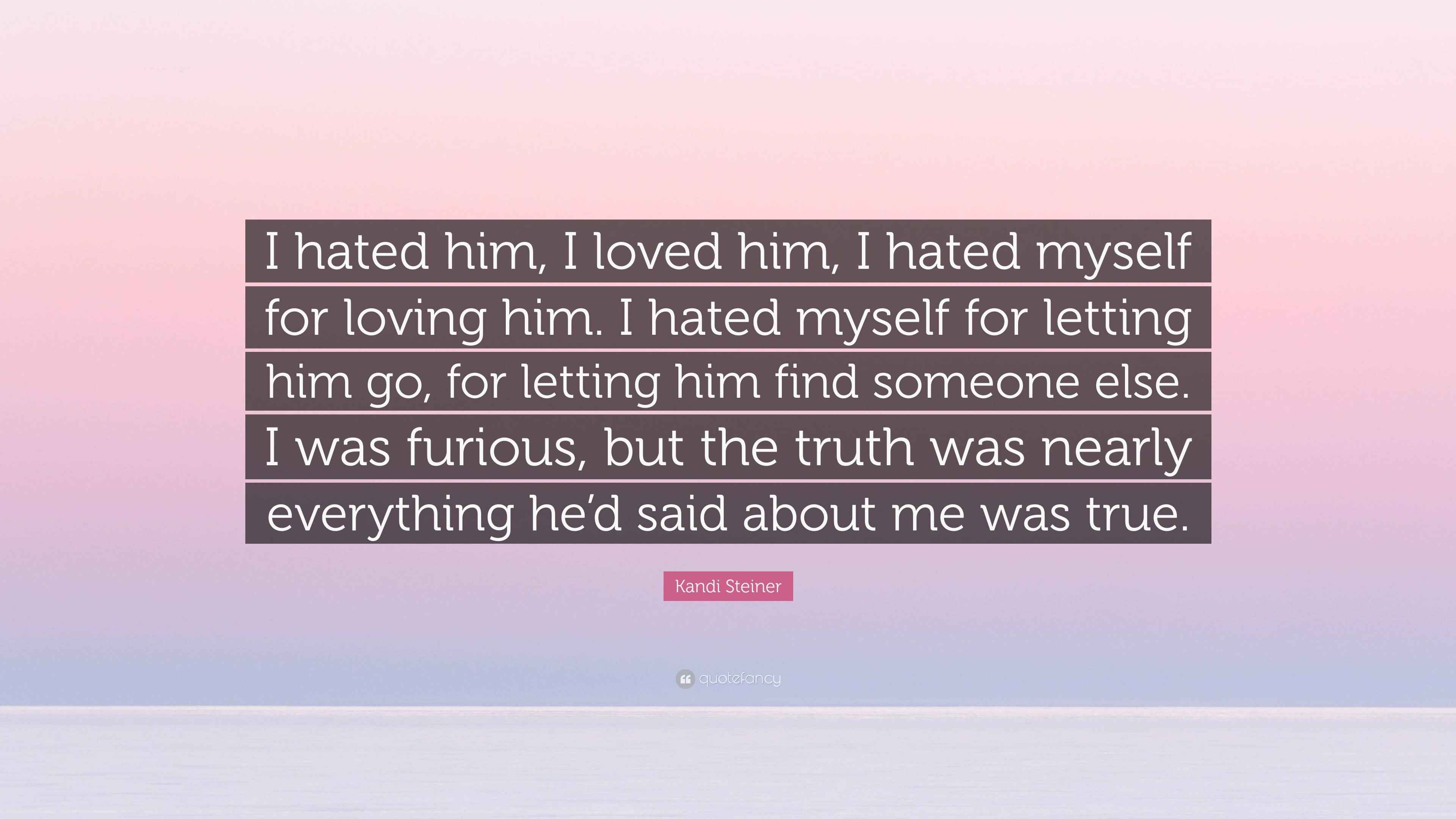 Kandi Steiner Quote: “I hated him, I loved him, I hated myself for ...