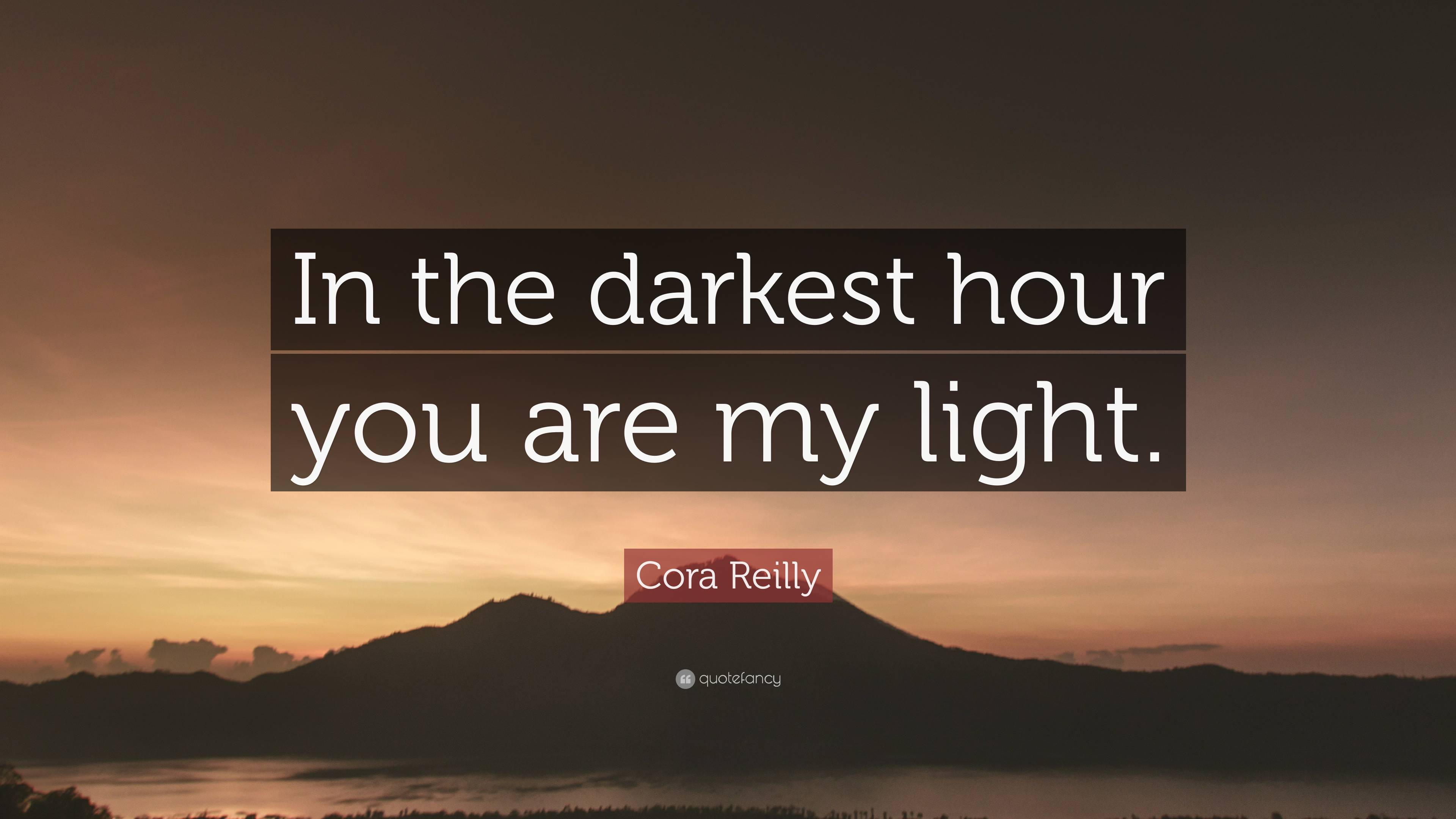 Cora Reilly Quote: “In the darkest hour you are my light.”