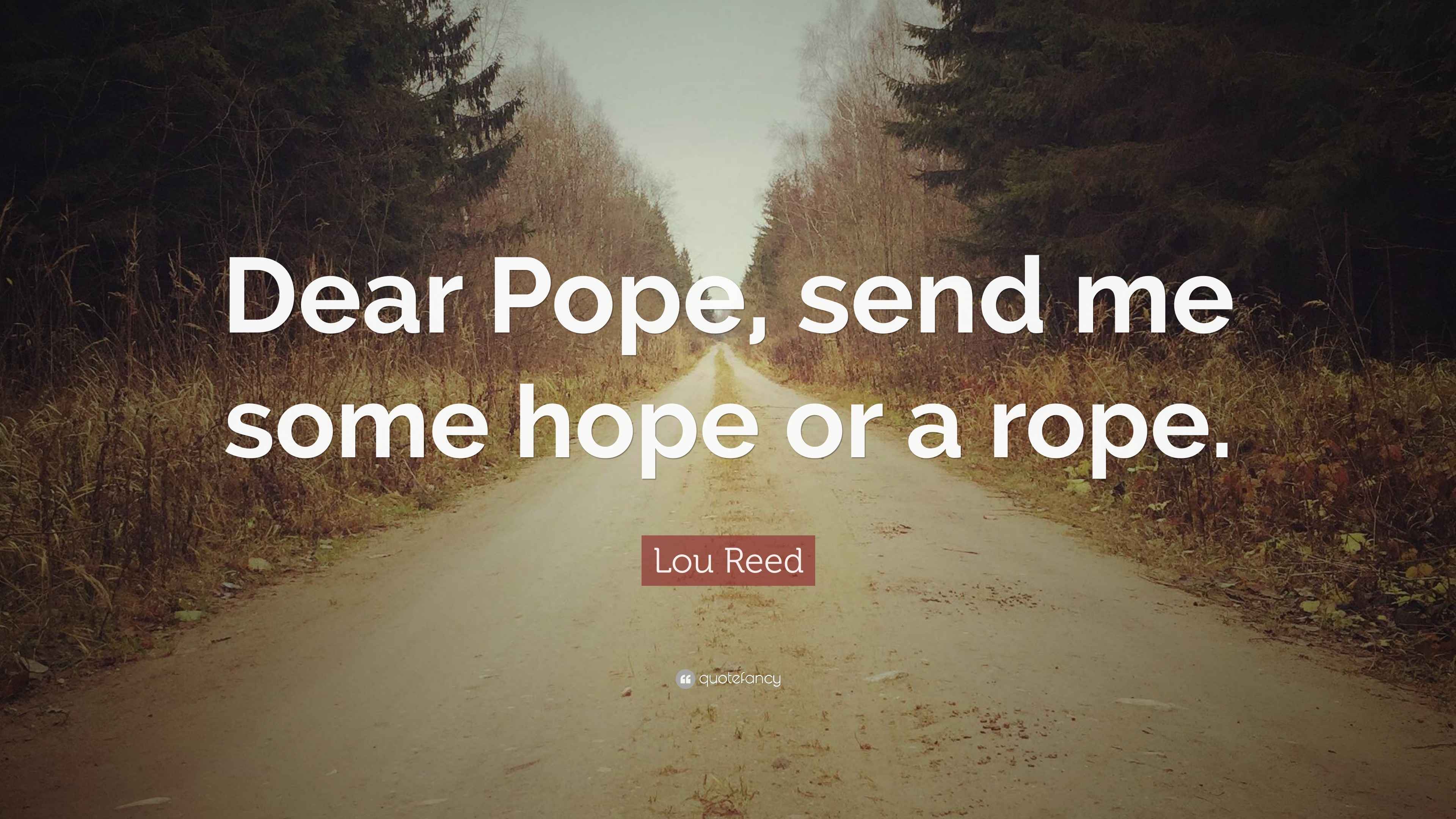 Lou Reed Quote: “Dear Pope, send me some hope or a rope.”