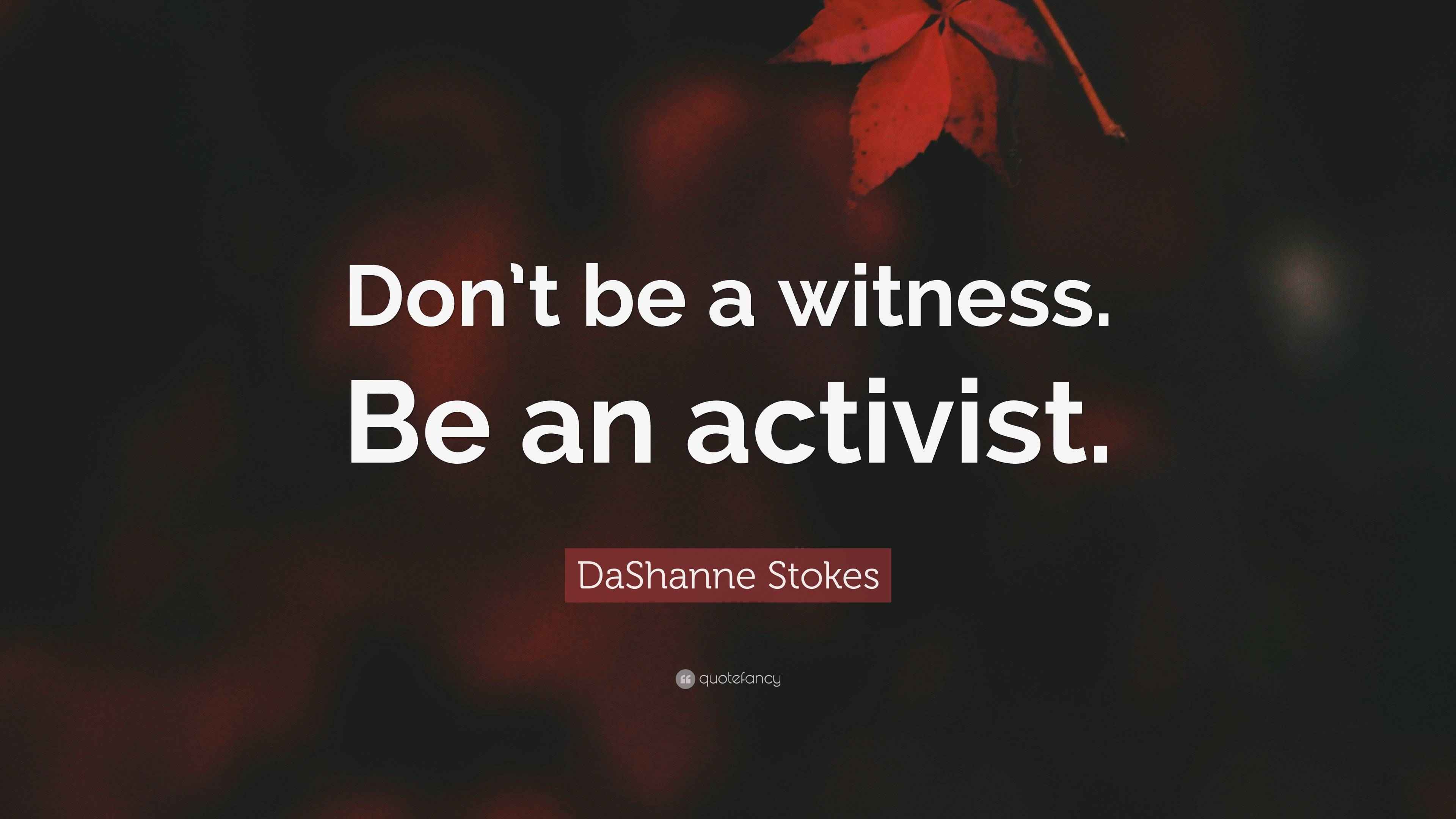 DaShanne Stokes Quote: “Don’t be a witness. Be an activist.”
