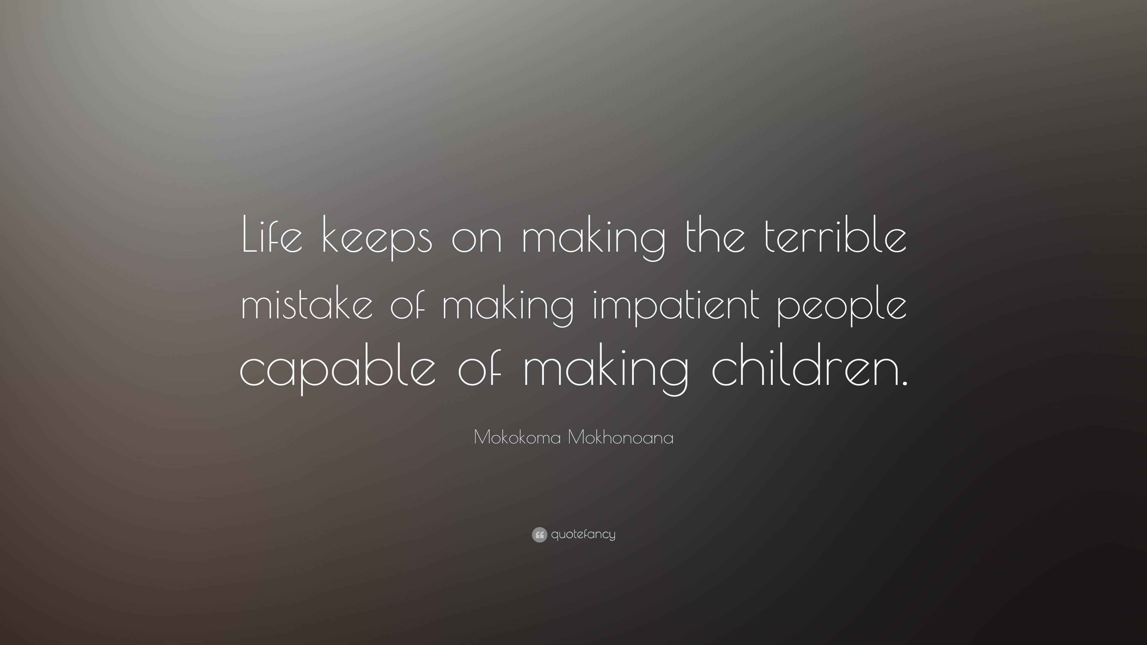 Mokokoma Mokhonoana Quote: “Life keeps on making the terrible mistake ...