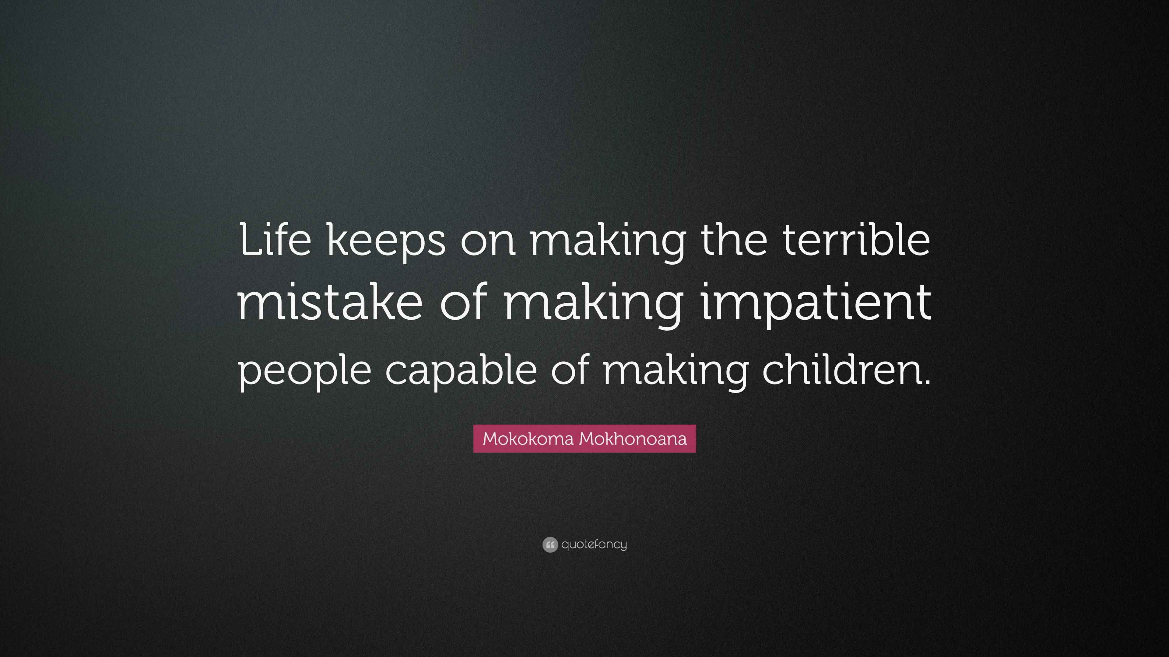 Mokokoma Mokhonoana Quote: “Life keeps on making the terrible mistake ...