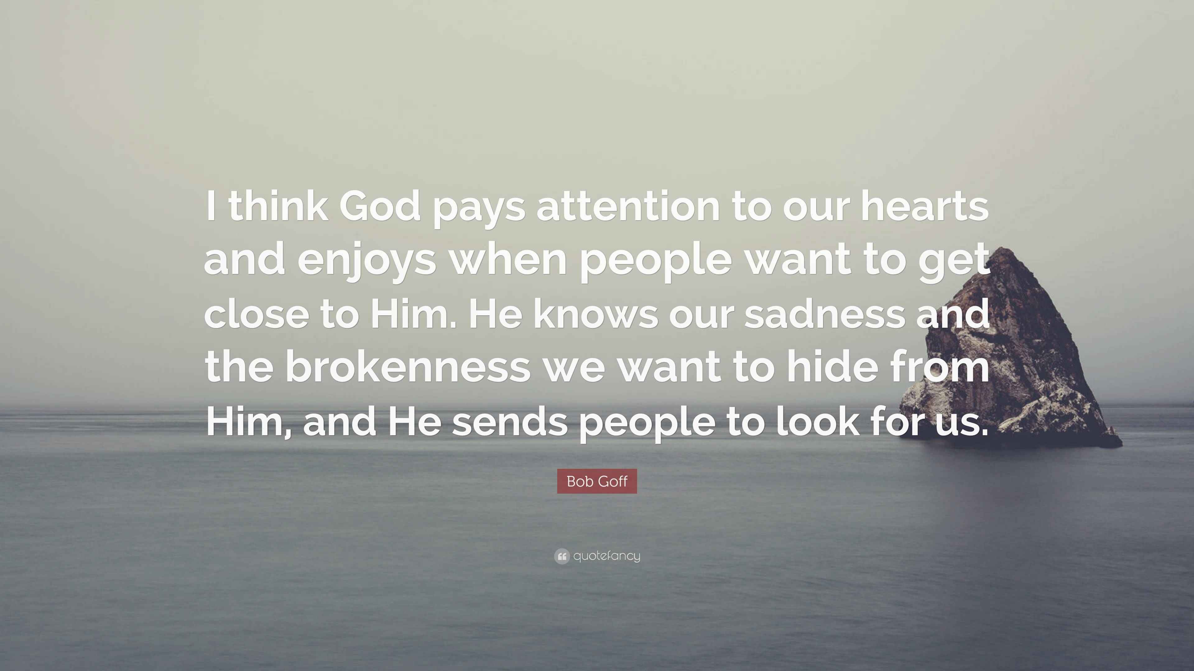 Bob Goff Quote: “I think God pays attention to our hearts and enjoys ...