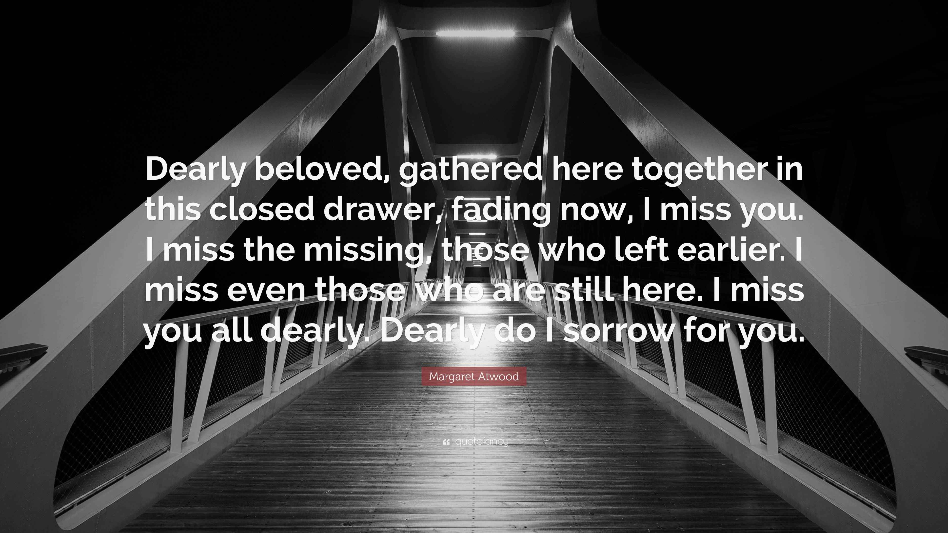 Margaret Atwood Quote: “Dearly beloved, gathered here together in this ...