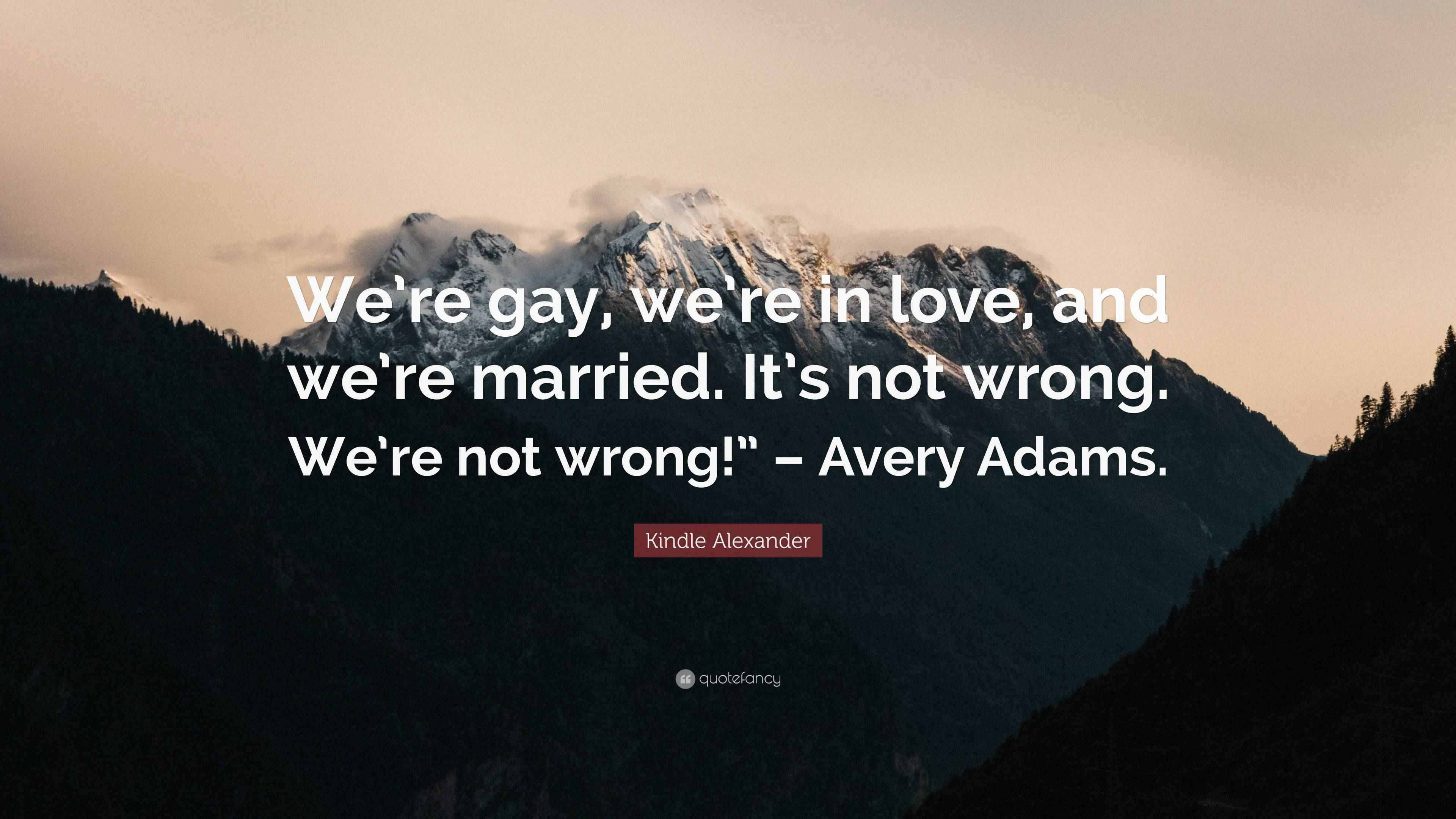 Kindle Alexander Quote: “We’re gay, we’re in love, and we’re married ...