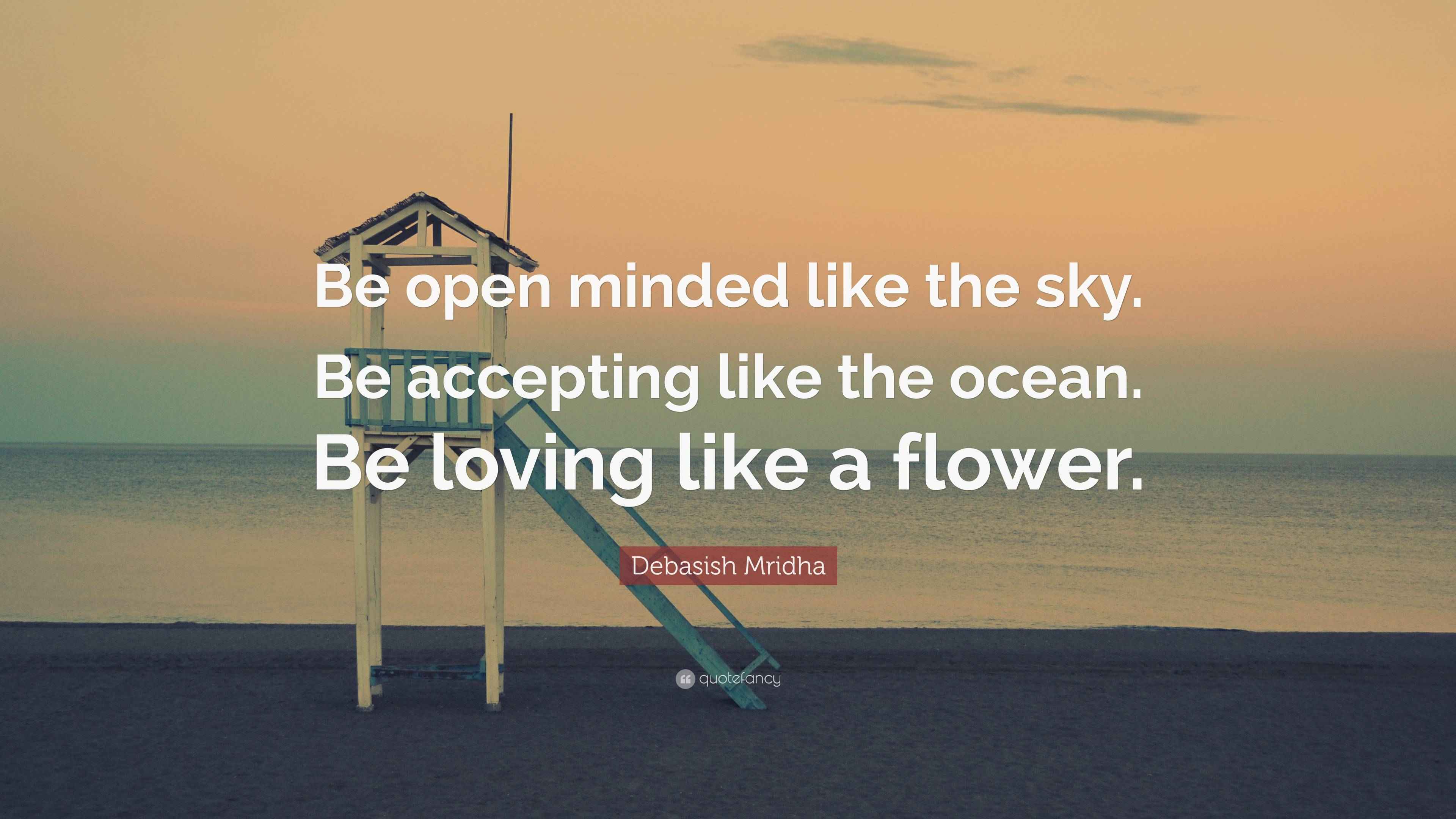 Debasish Mridha Quote: “Be open minded like the sky. Be accepting like ...
