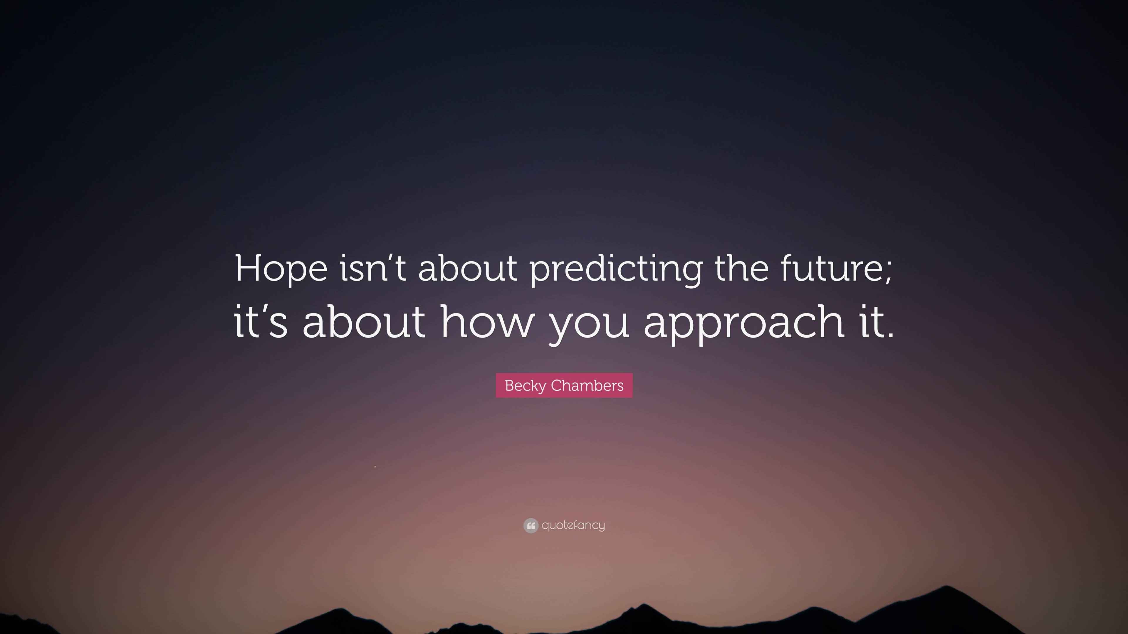 Becky Chambers Quote: “Hope isn’t about predicting the future; it’s ...