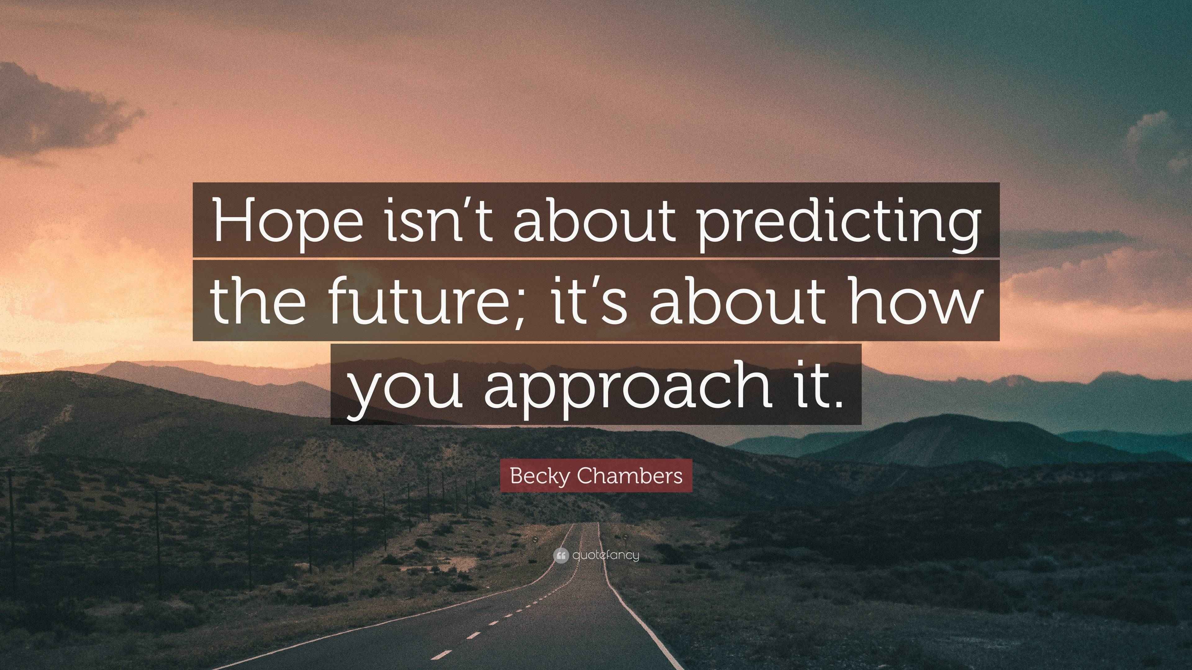 Becky Chambers Quote: “Hope isn’t about predicting the future; it’s ...