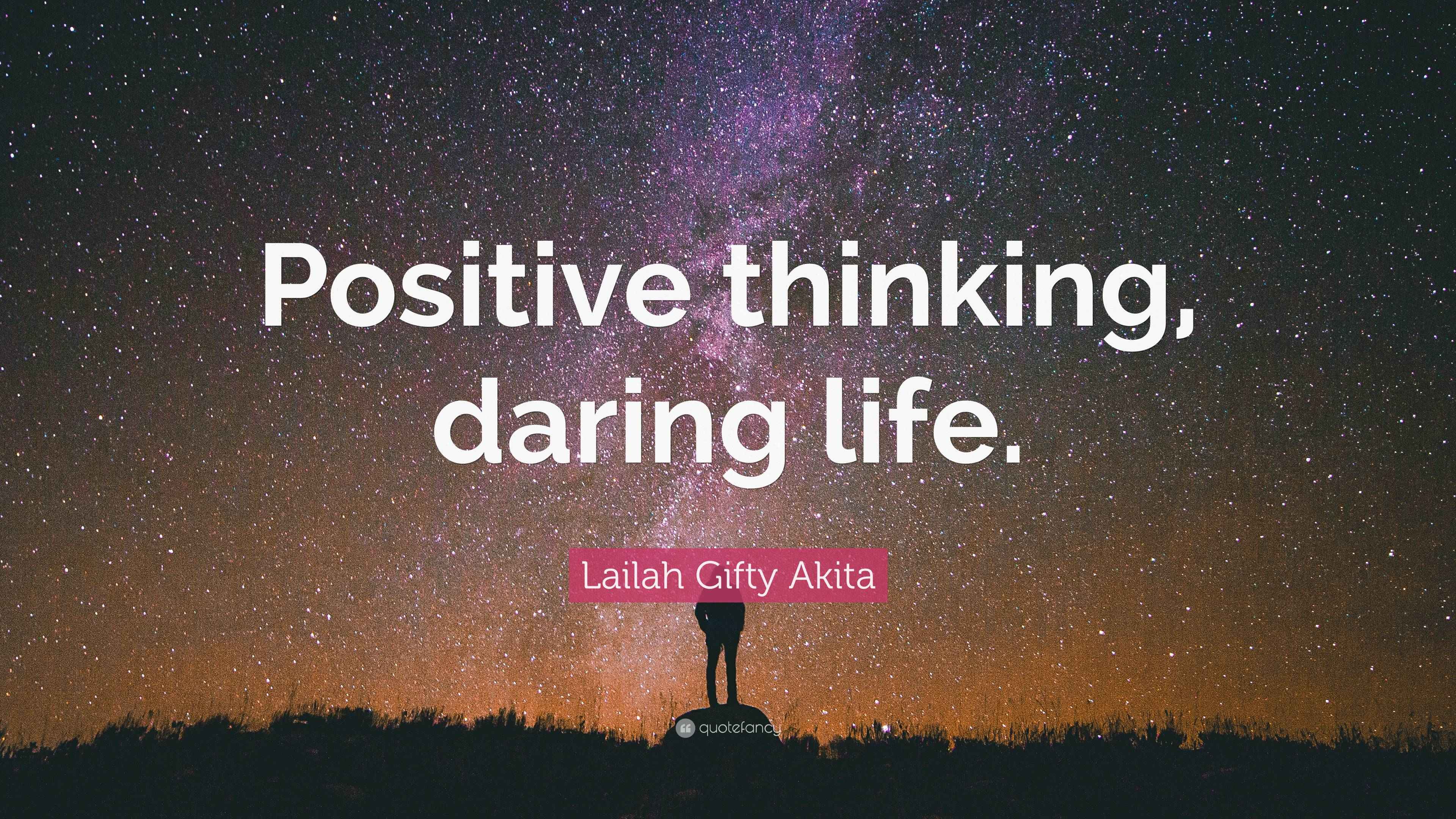 Lailah Gifty Akita Quote: “Positive thinking, daring life.”