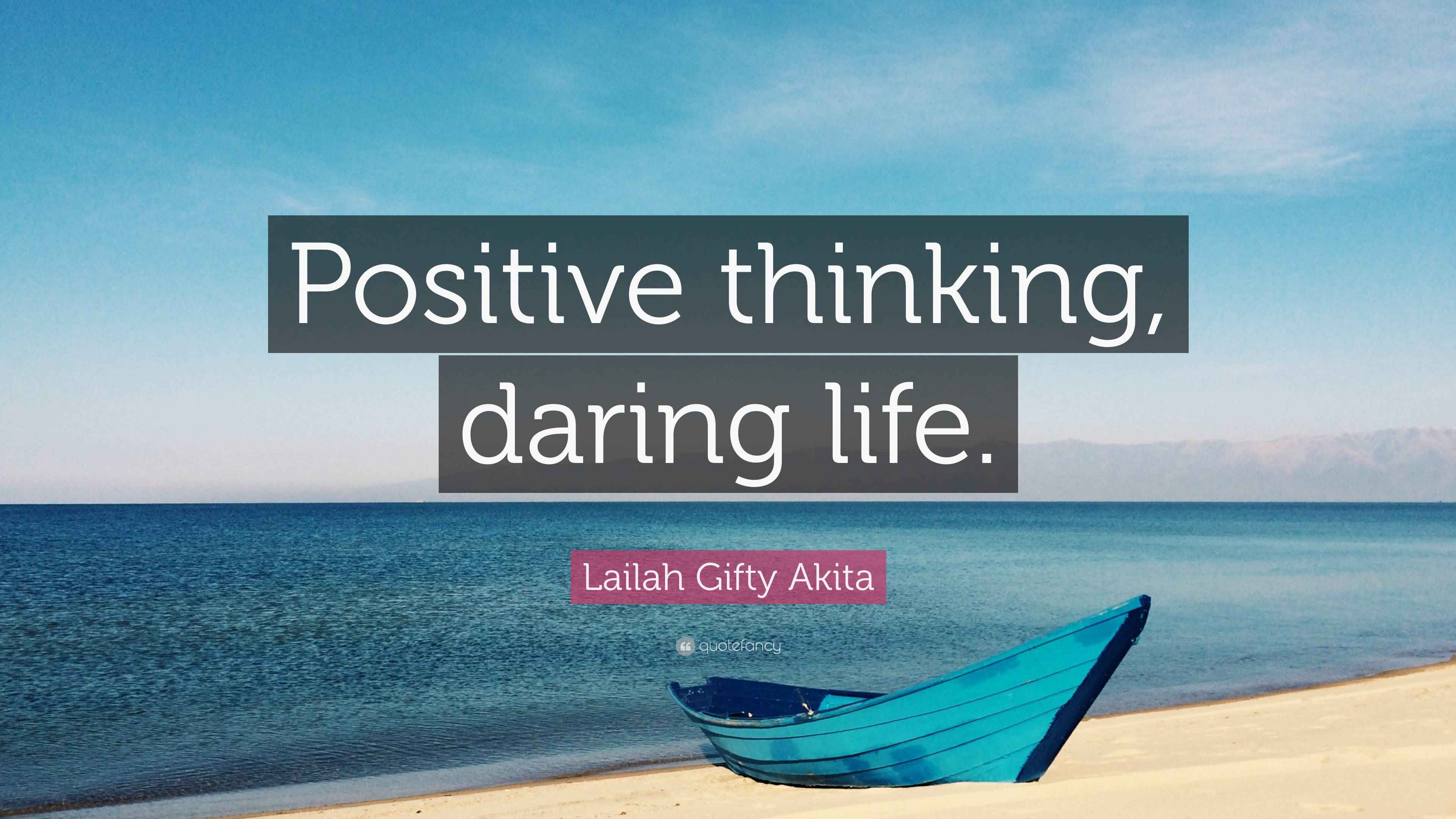 Lailah Gifty Akita Quote: “Positive thinking, daring life.”