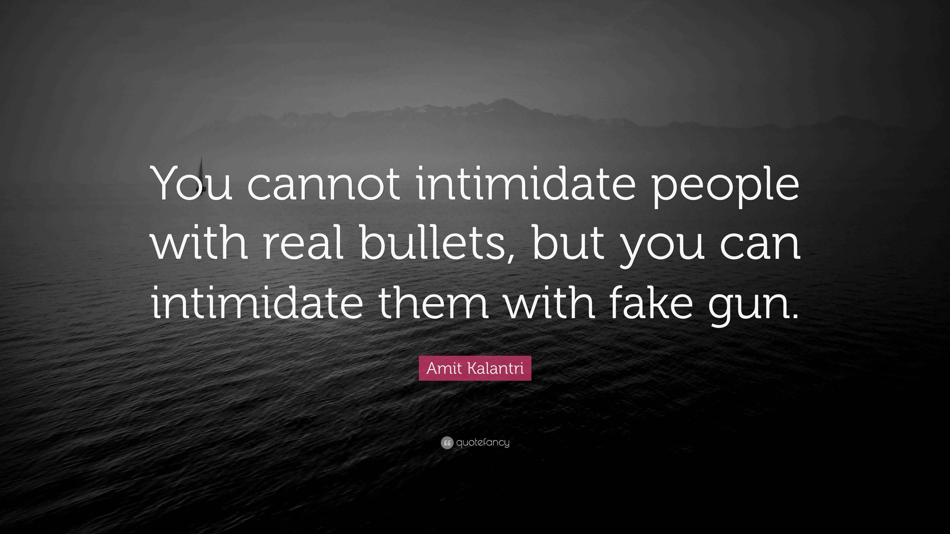 Amit Kalantri Quote: “You cannot intimidate people with real bullets ...