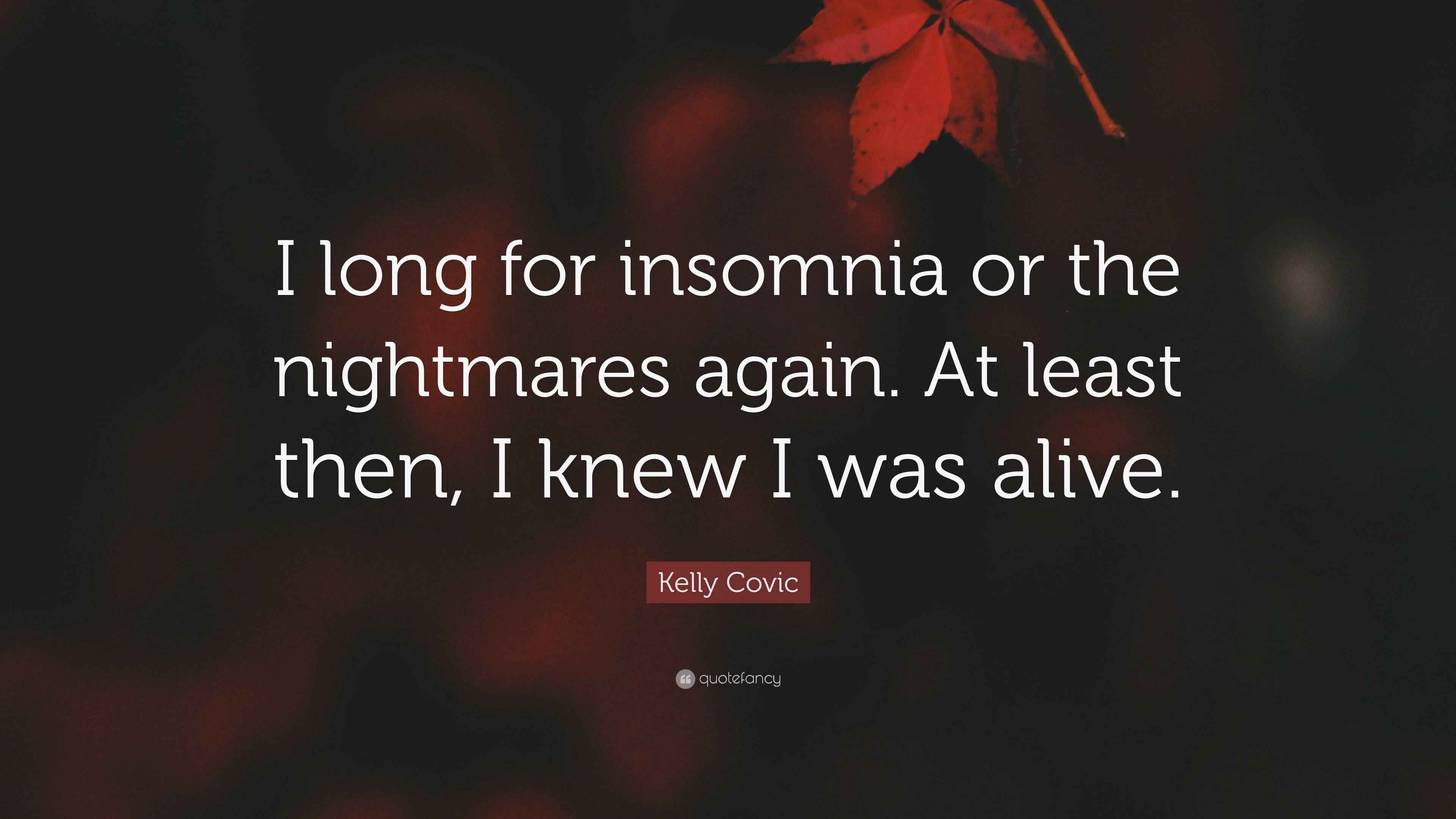 Kelly Covic Quote: “I long for insomnia or the nightmares again. At ...