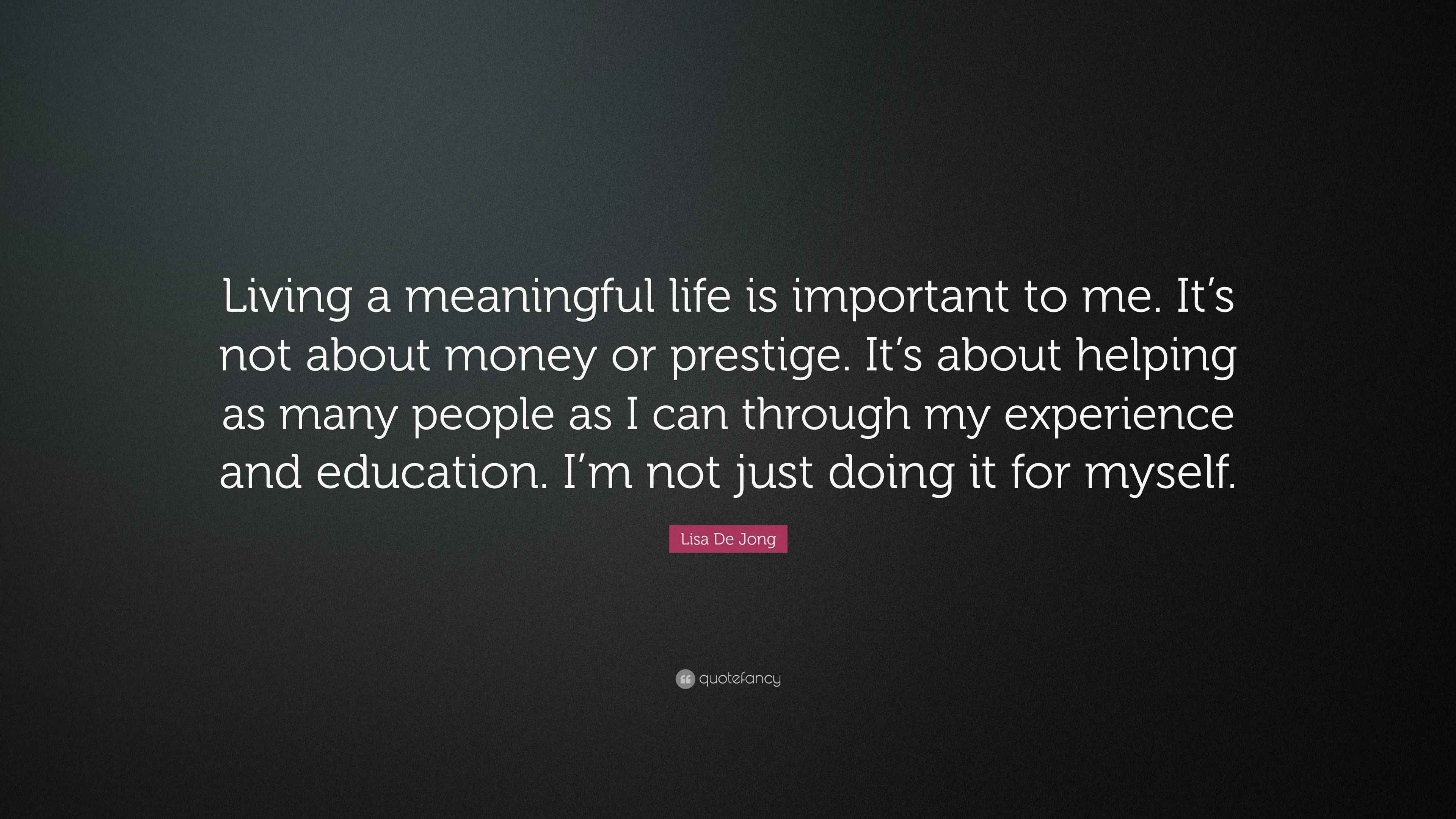 Lisa De Jong Quote: “Living a meaningful life is important to me. It’s ...